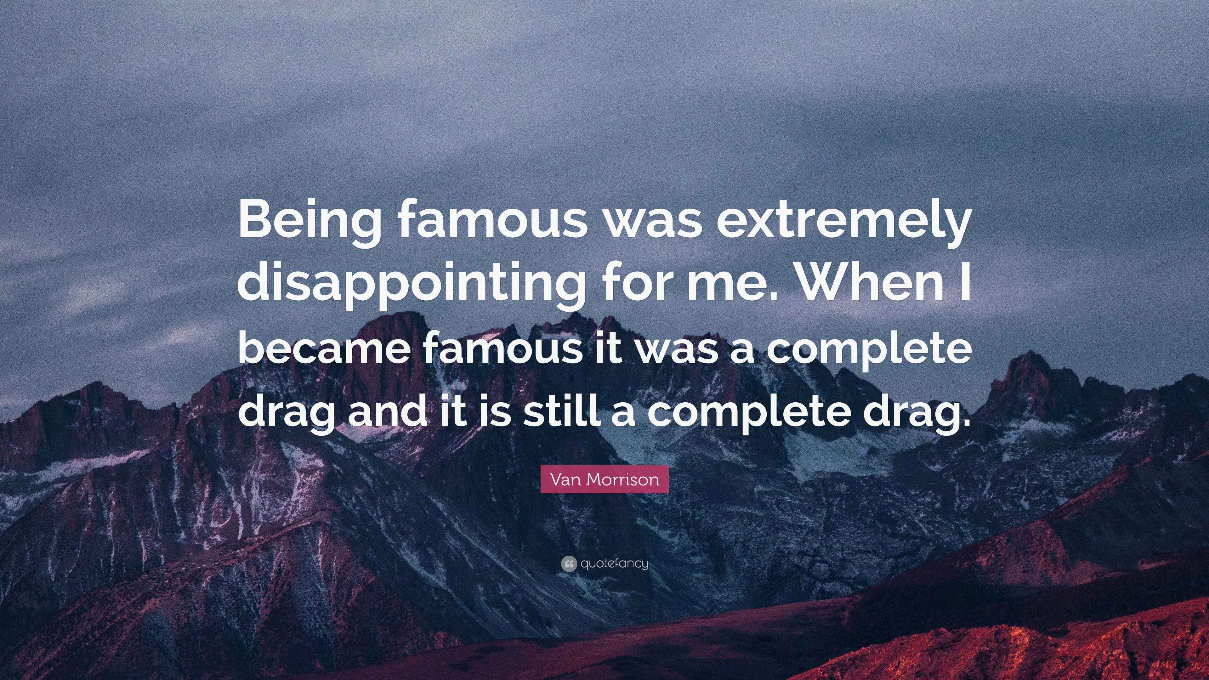 Van Morrison Quote: “Being famous was extremely disappointing for me ...