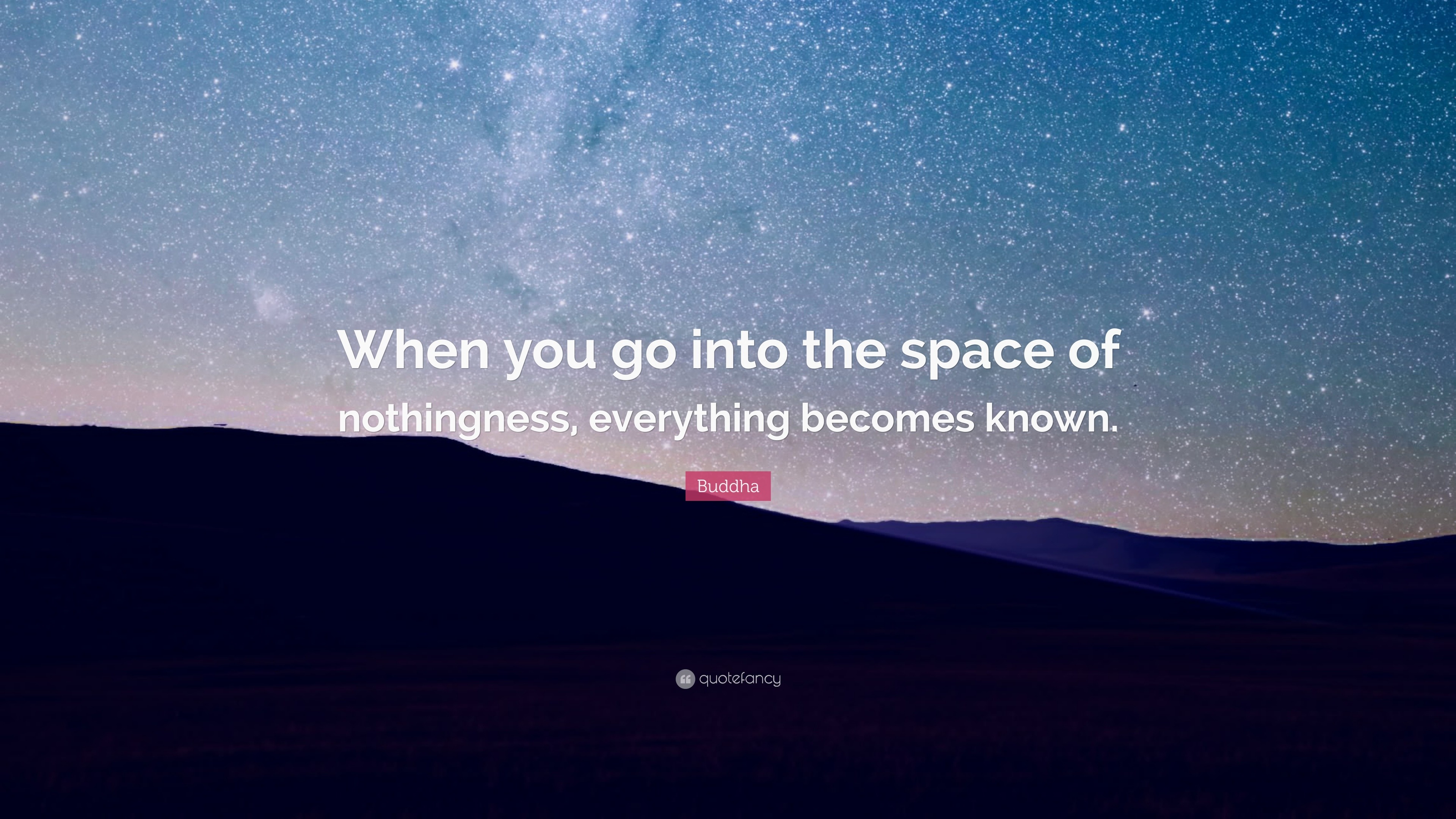 Buddha Quote: “When you go into the space of nothingness, everything ...