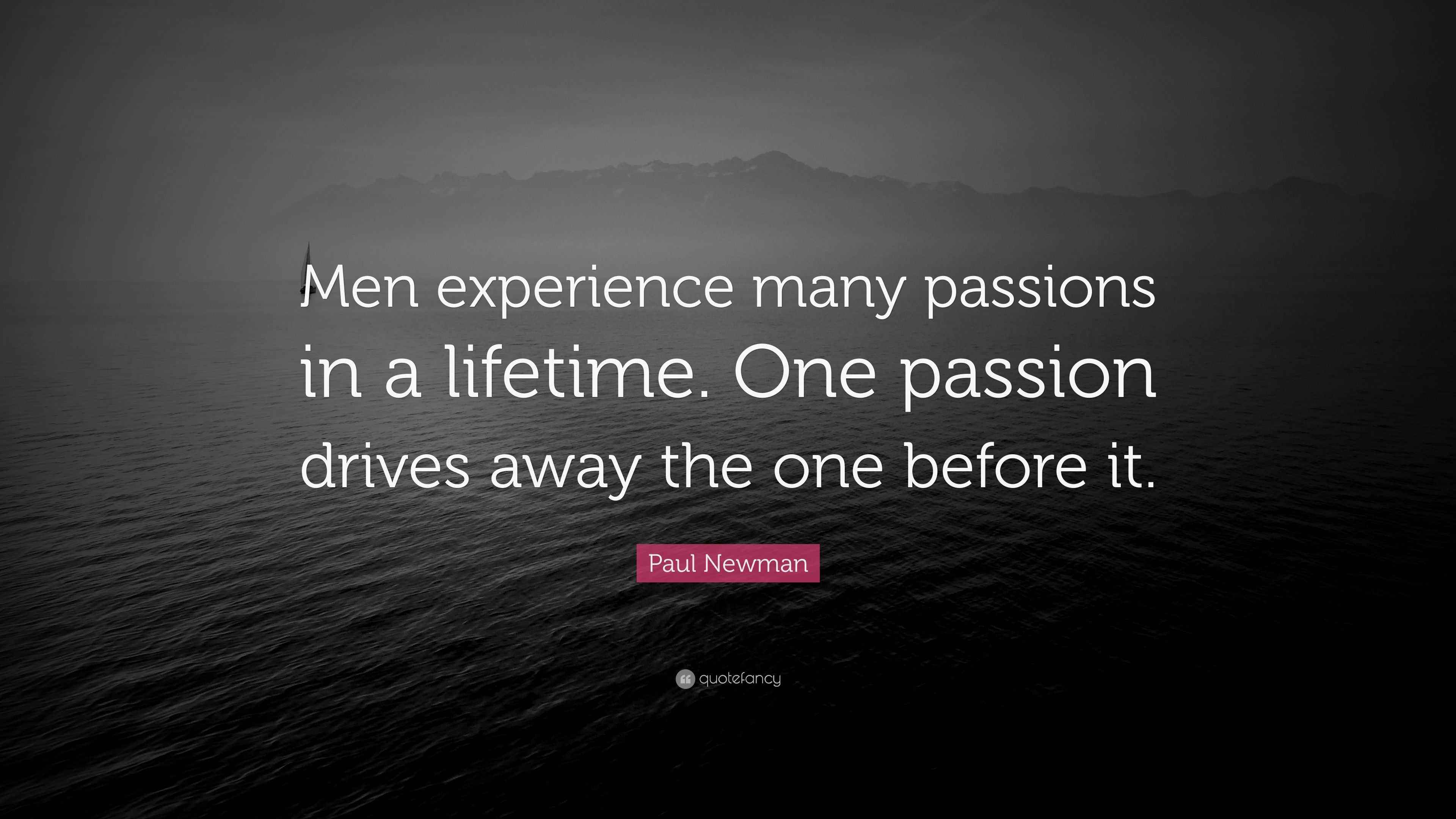 Paul Newman Quote: “Men experience many passions in a lifetime. One ...