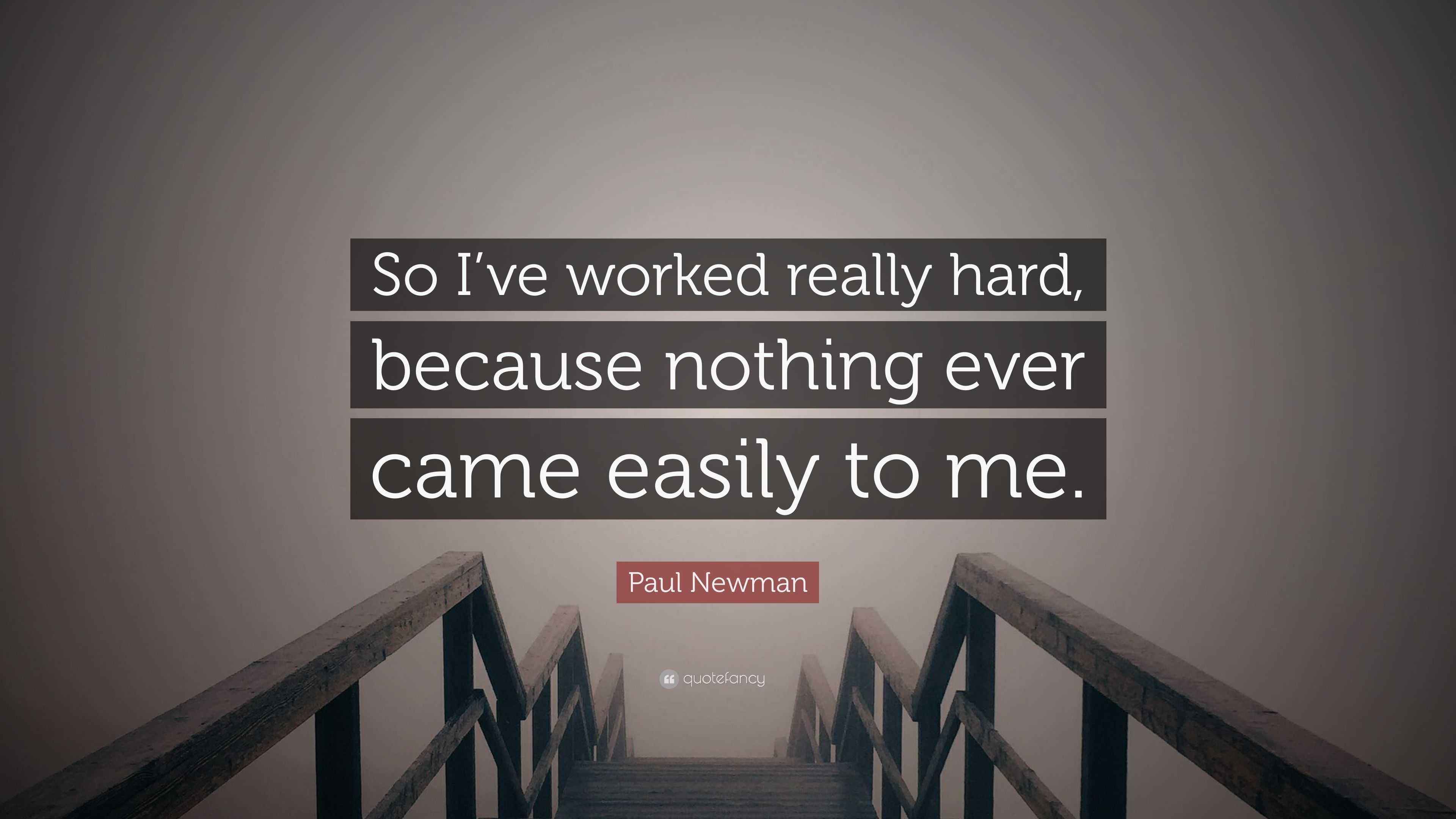 Paul Newman Quote: “So I’ve worked really hard, because nothing ever ...