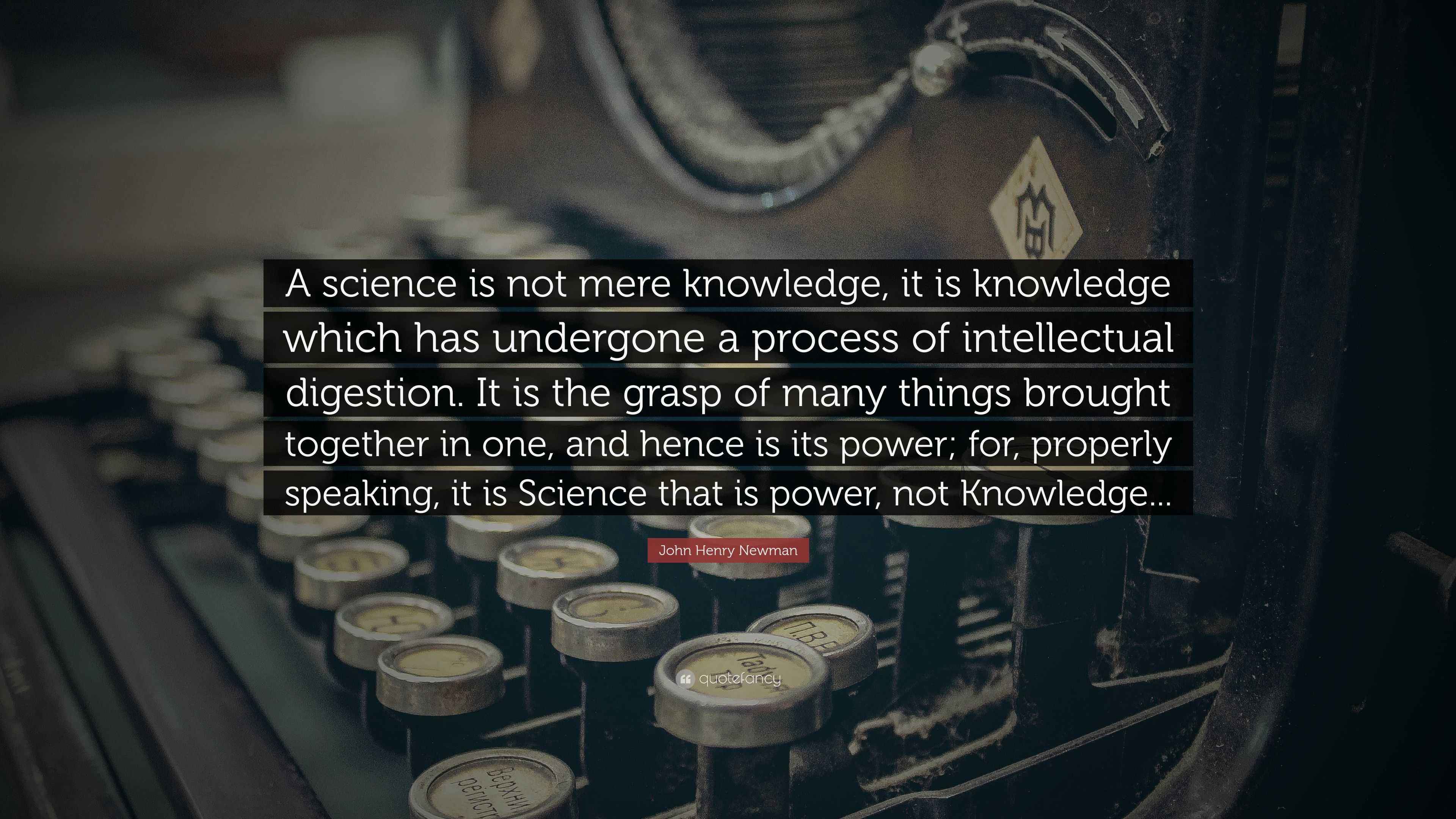John Henry Newman Quote: “A science is not mere knowledge, it is ...
