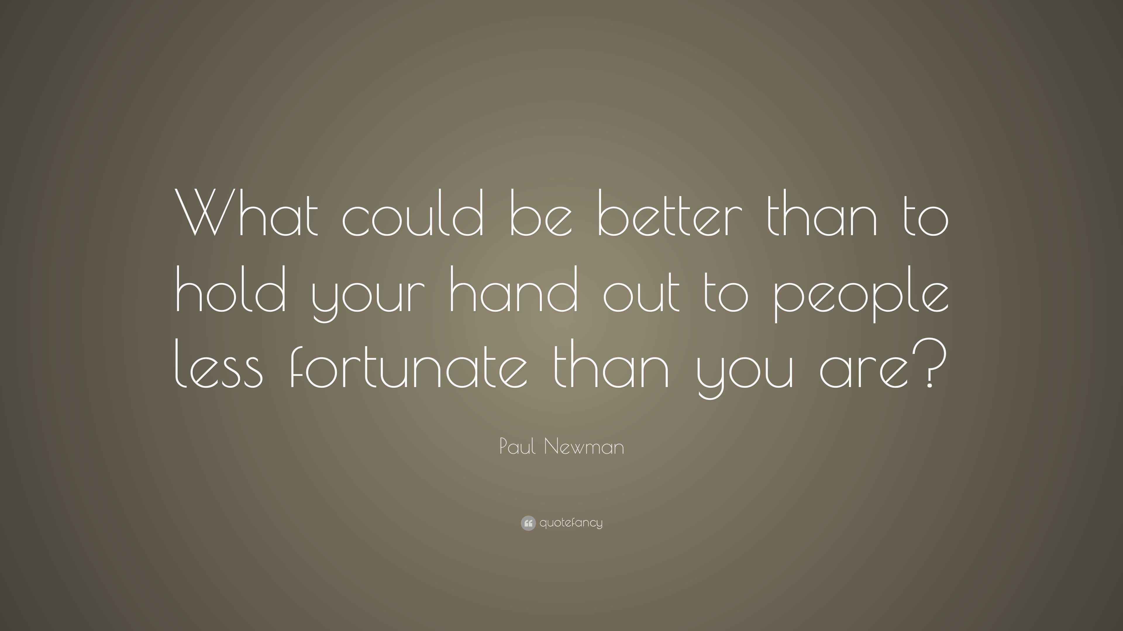 Paul Newman Quote: “What could be better than to hold your hand out to ...