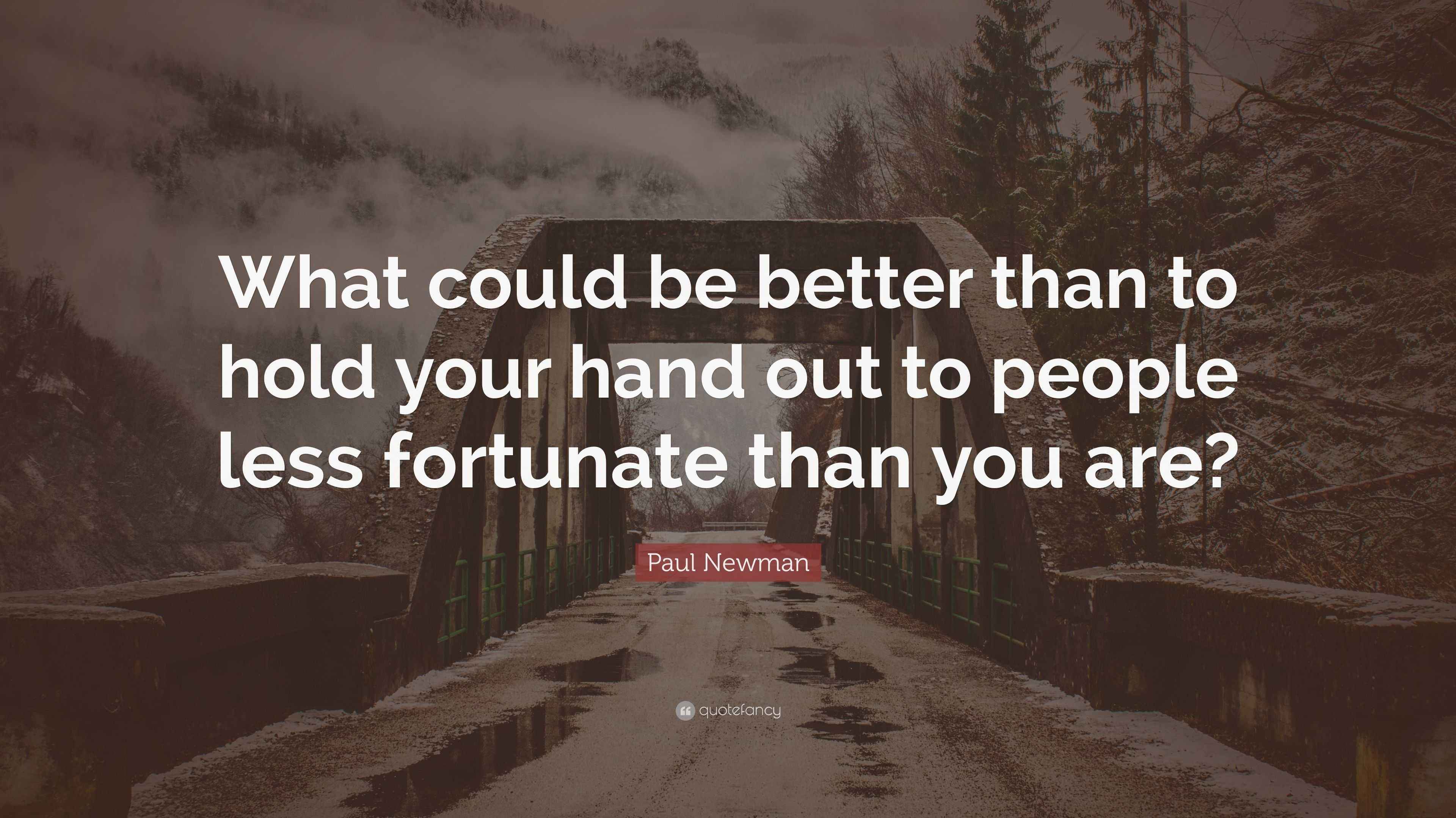 Paul Newman Quote: “What could be better than to hold your hand out to ...