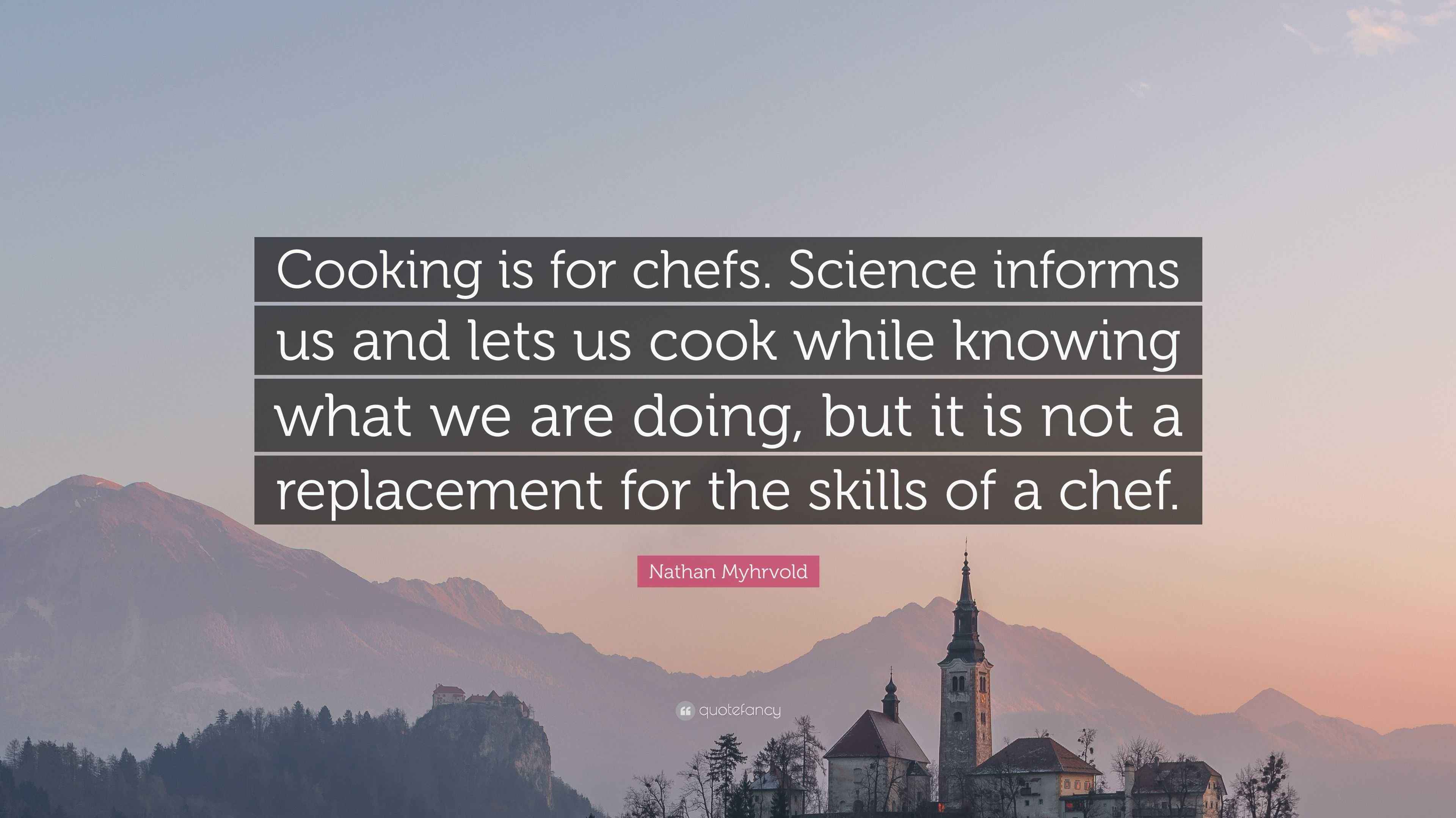 Nathan Myhrvold Quote: “Cooking is for chefs. Science informs us and ...
