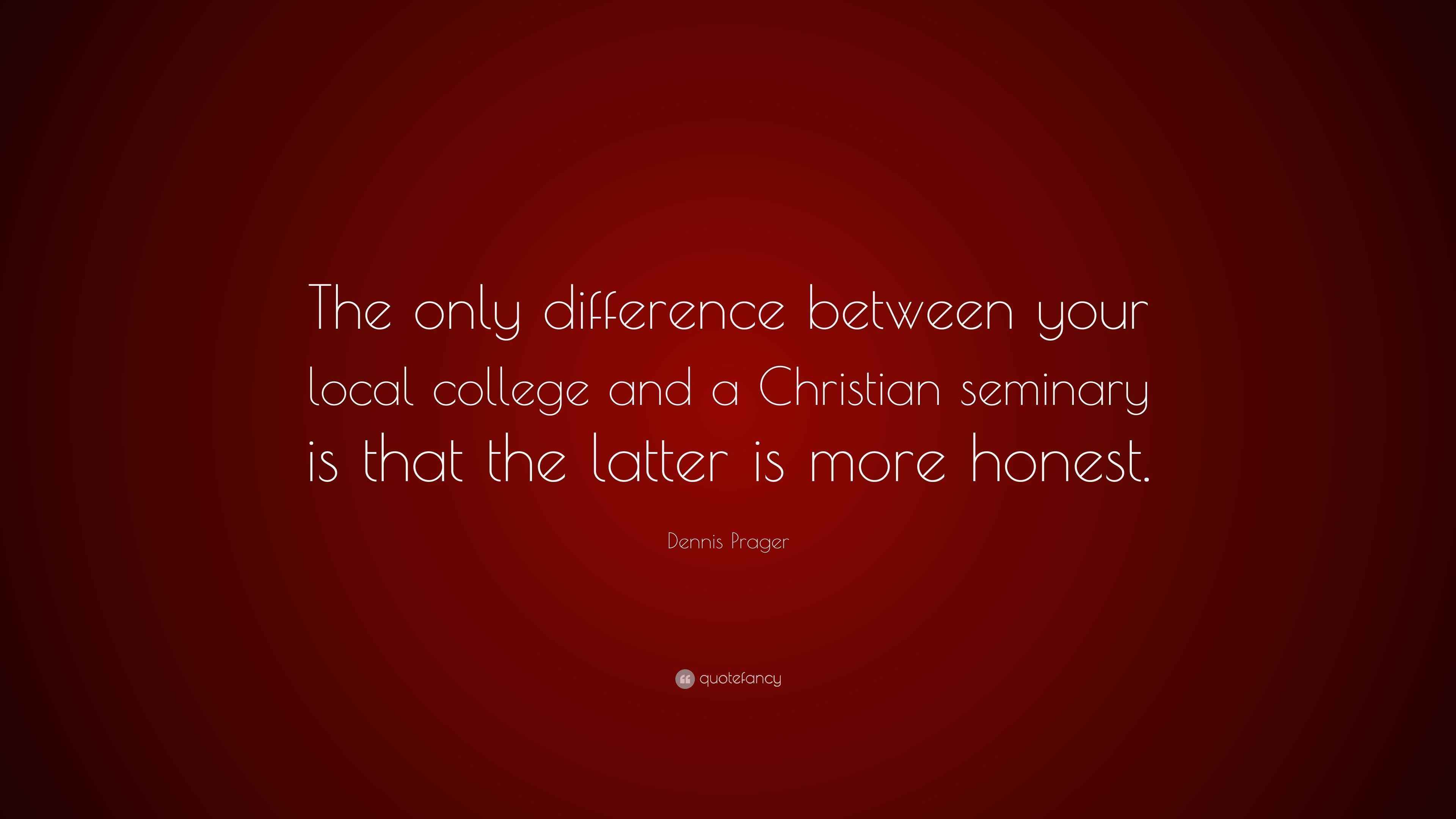Dennis Prager Quote: “The only difference between your local college ...