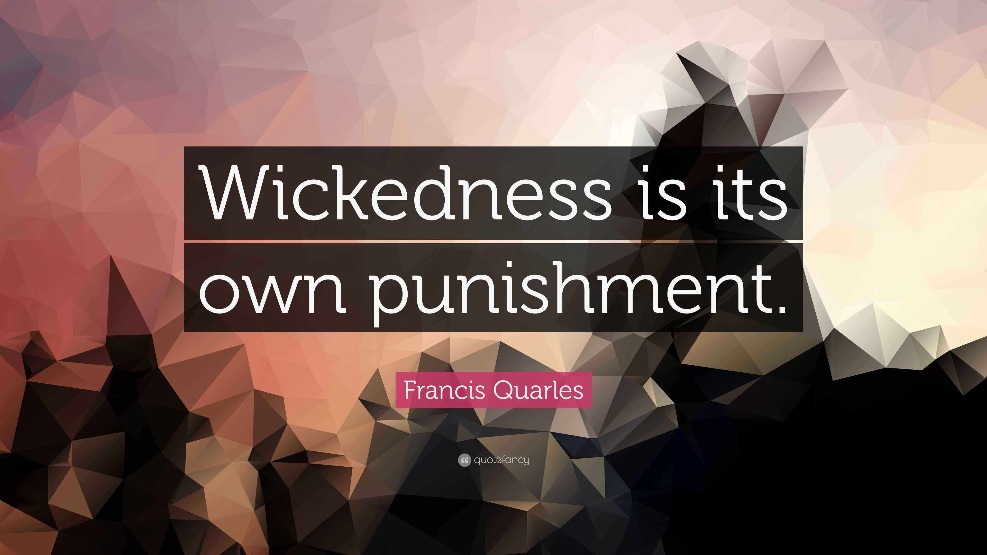 Francis Quarles Quote: “Wickedness is its own punishment.”