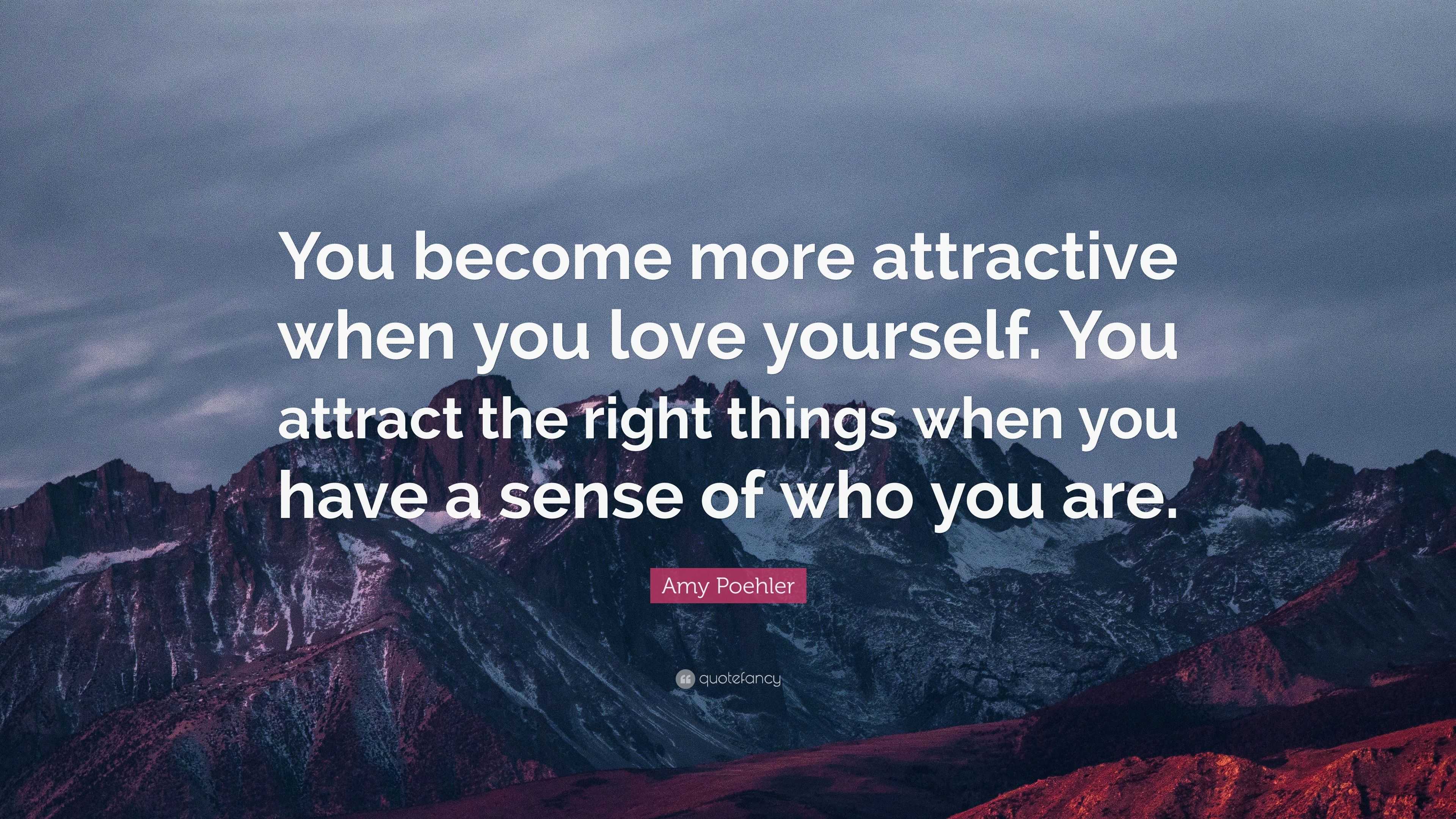 Amy Poehler Quote: “You become more attractive when you love yourself ...