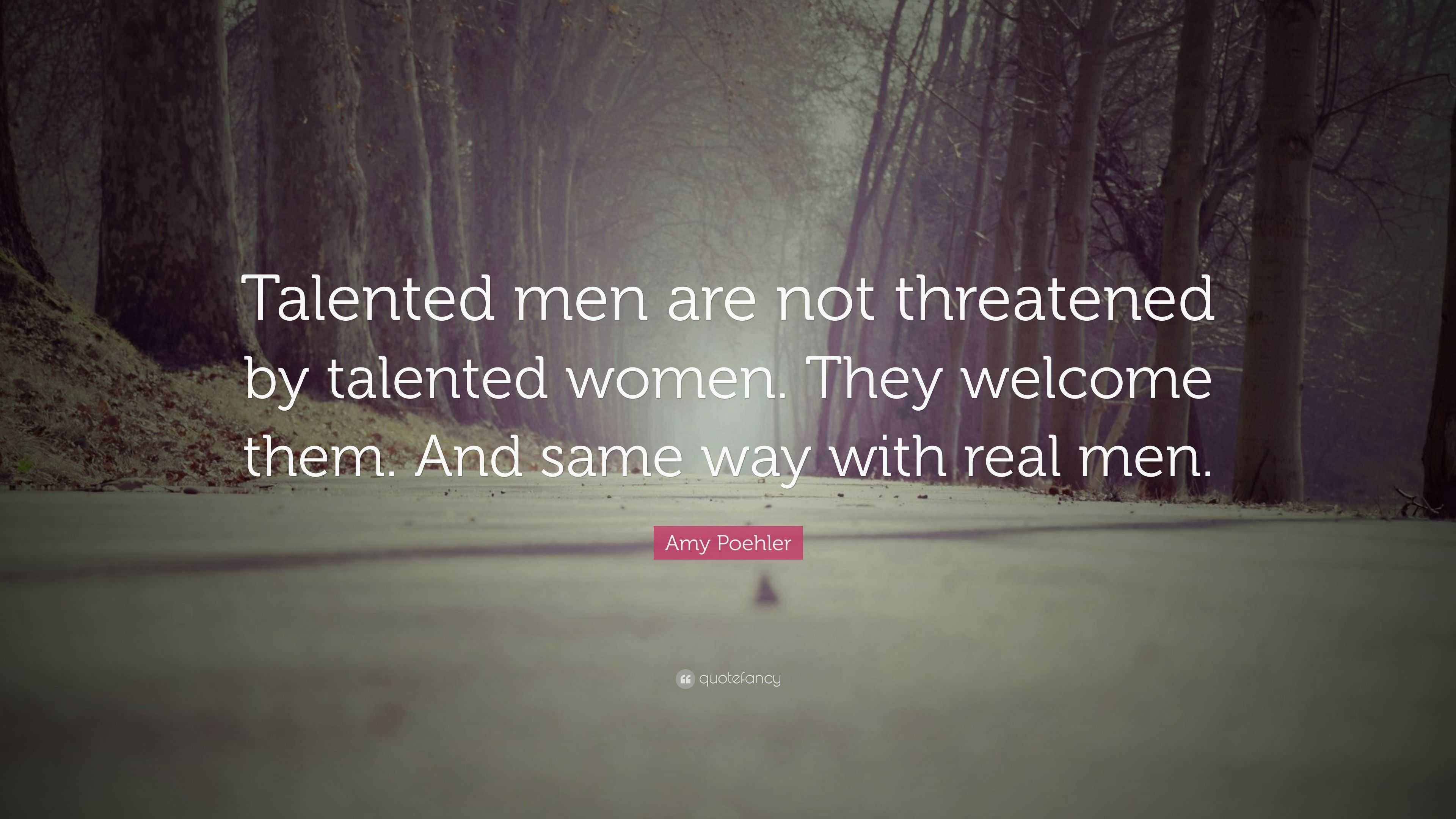 Amy Poehler Quote: “Talented men are not threatened by talented women ...