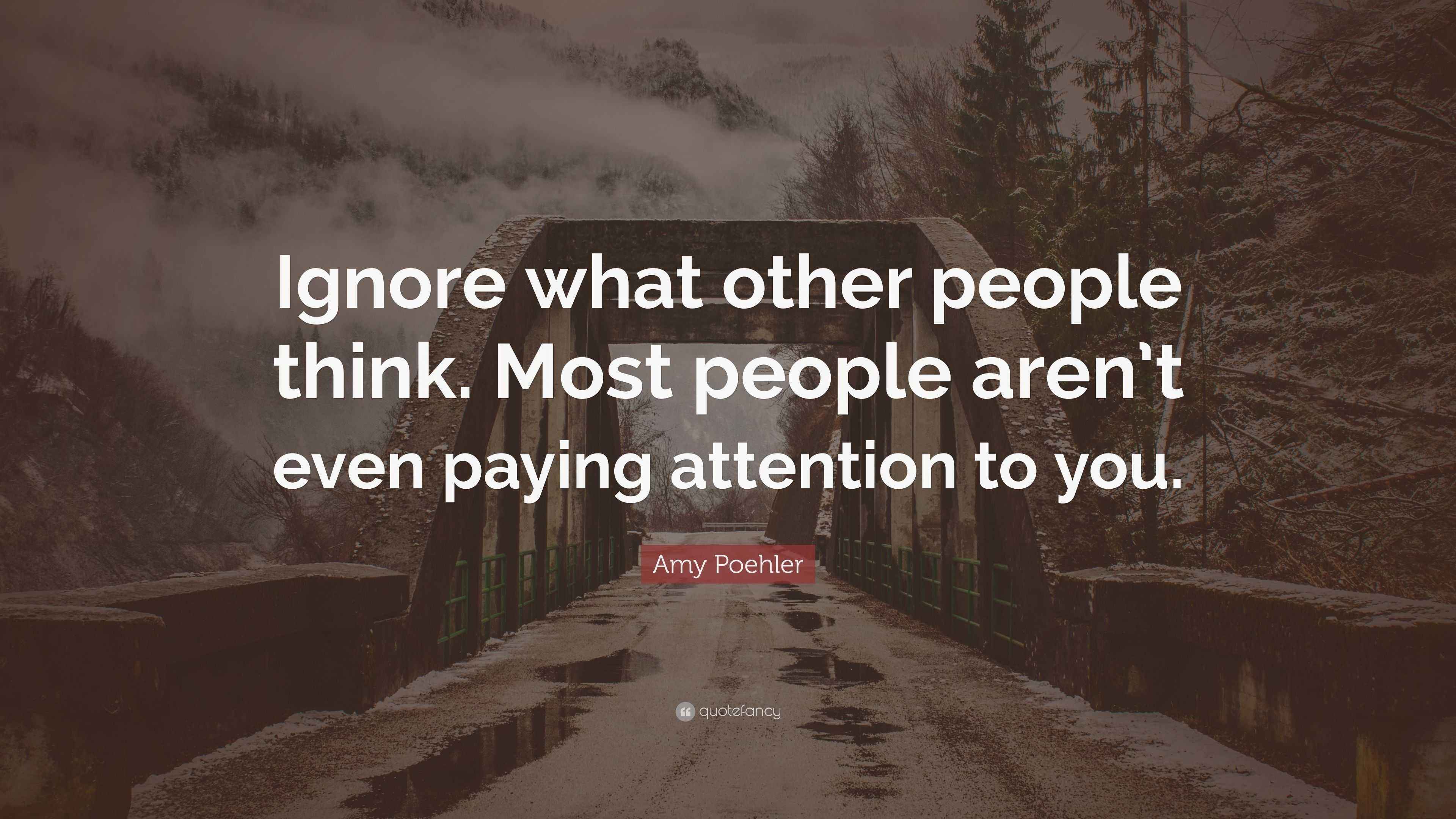 Amy Poehler Quote: “Ignore what other people think. Most people aren’t ...