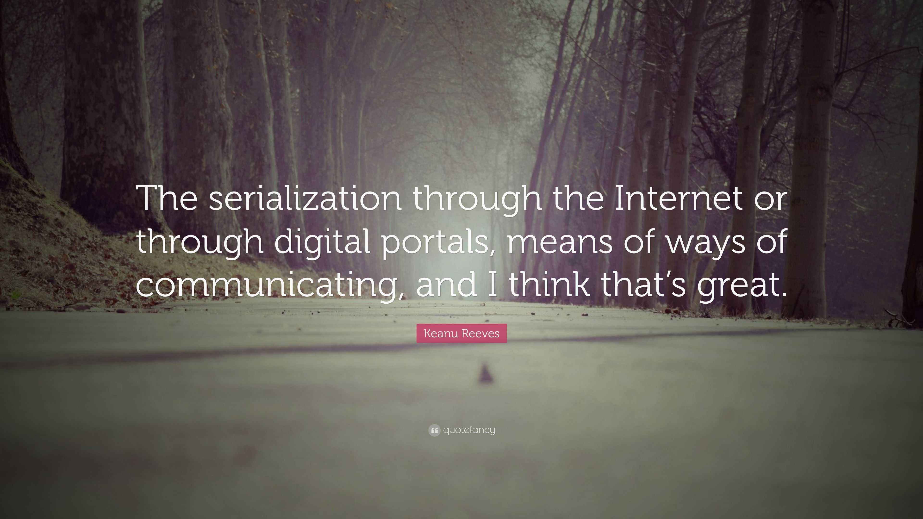 Keanu Reeves Quote: “The serialization through the Internet or through ...