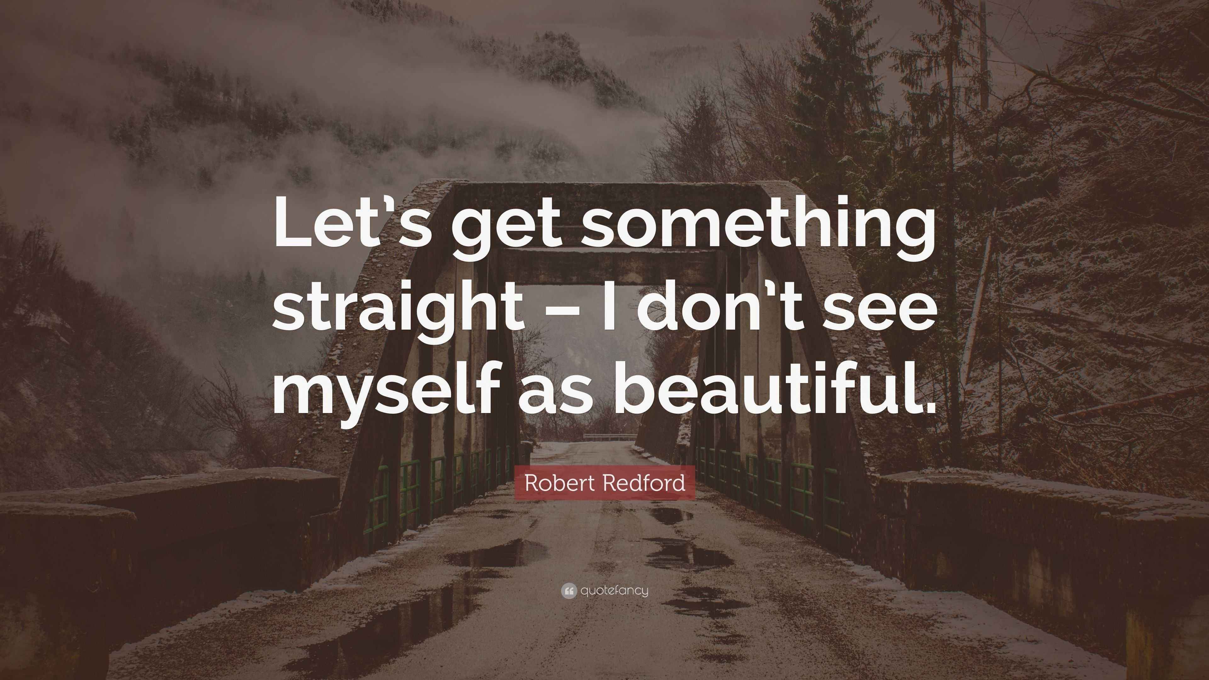 Robert Redford Quote: “Let’s get something straight – I don’t see ...