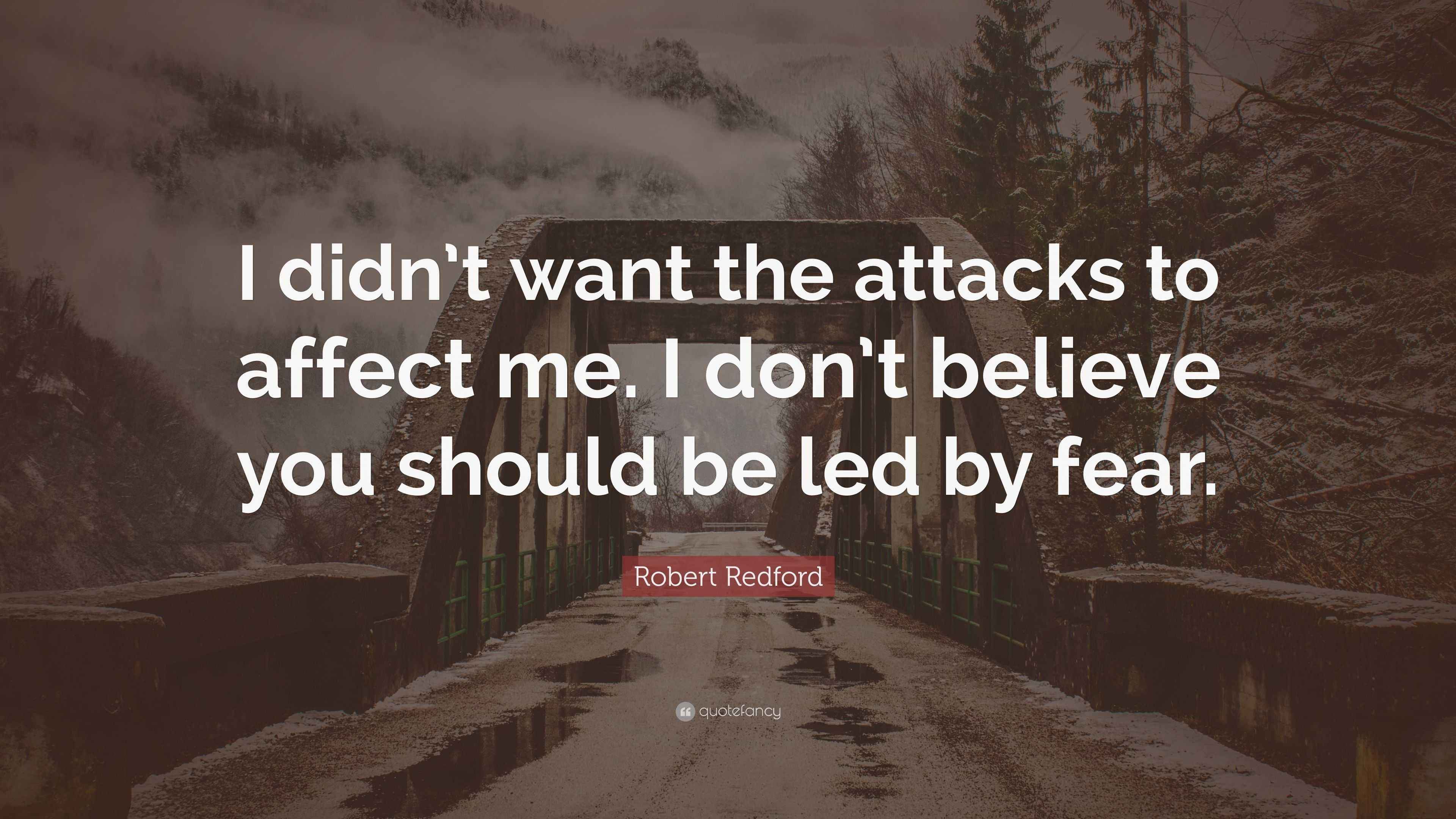 Robert Redford Quote: “I didn’t want the attacks to affect me. I don’t ...