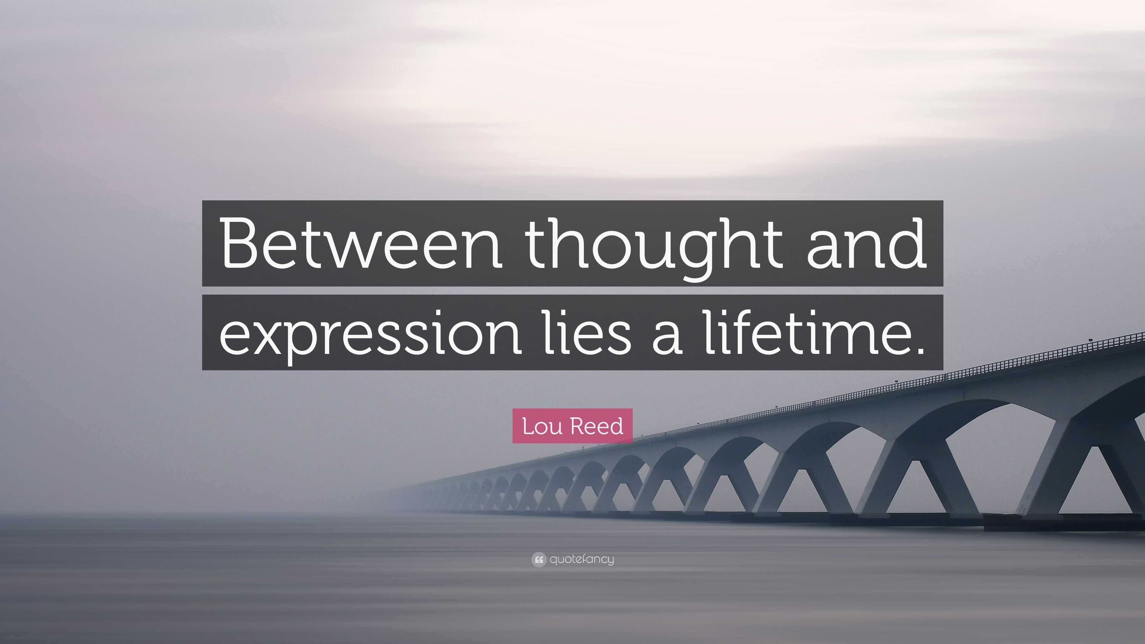 Lou Reed Quote: “Between thought and expression lies a lifetime.”