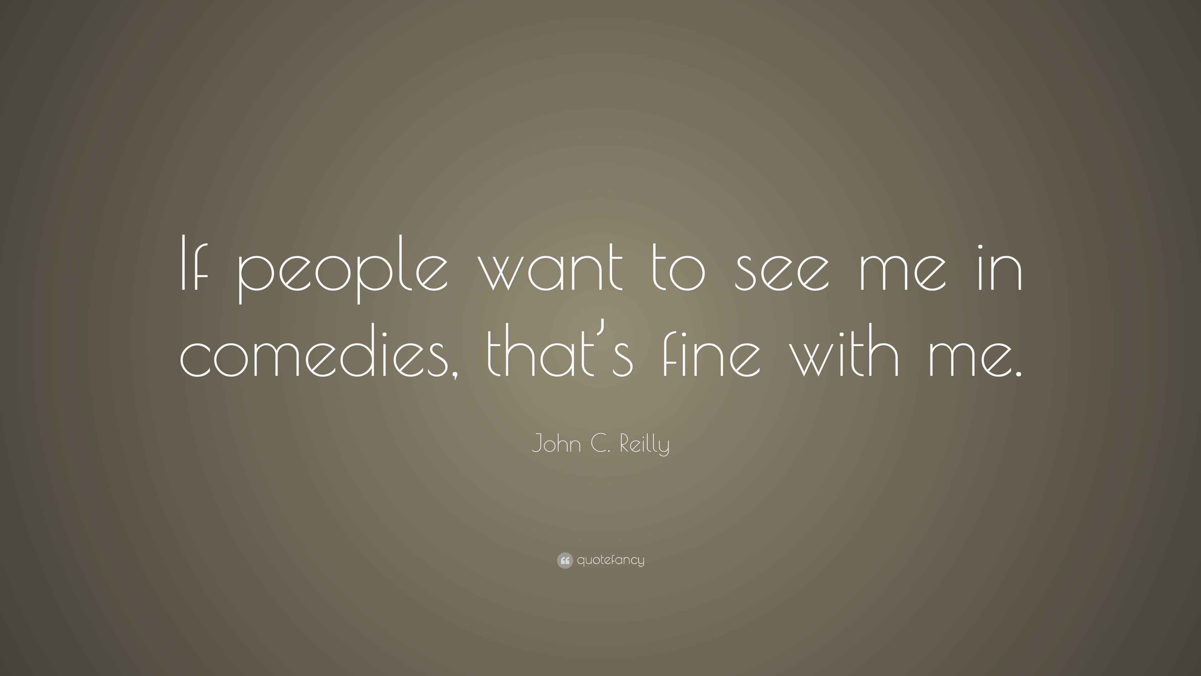 John C. Reilly Quote: “If people want to see me in comedies, that’s ...