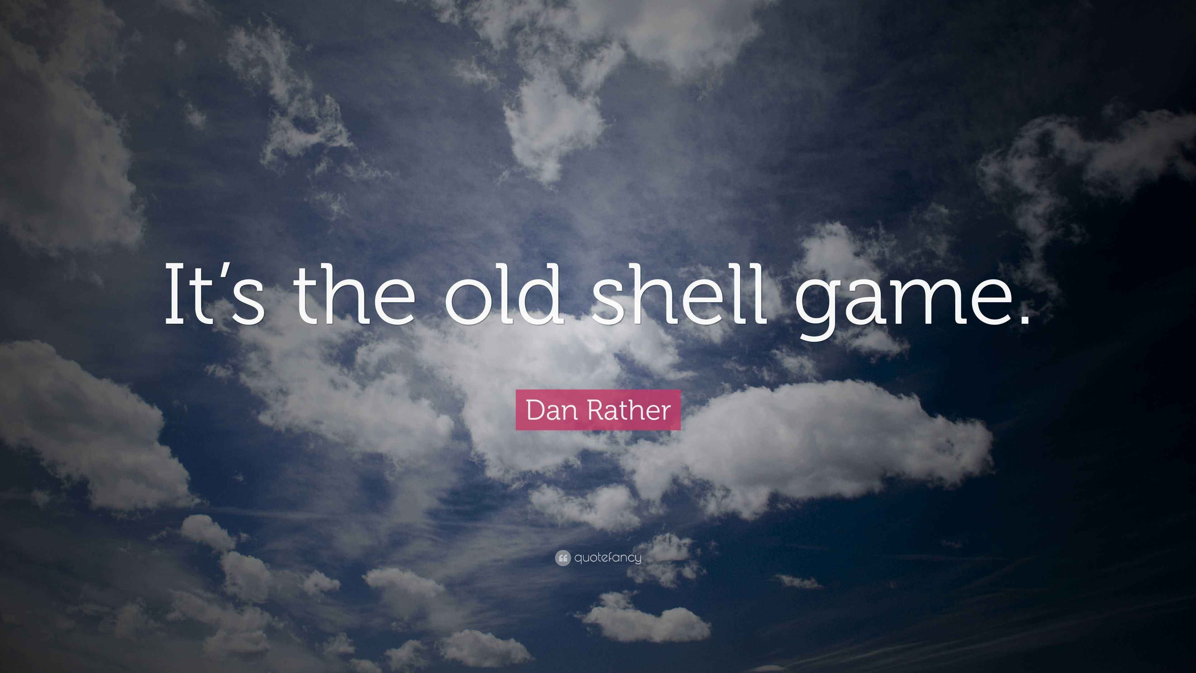 Dan Rather Quote: “It’s the old shell game.”