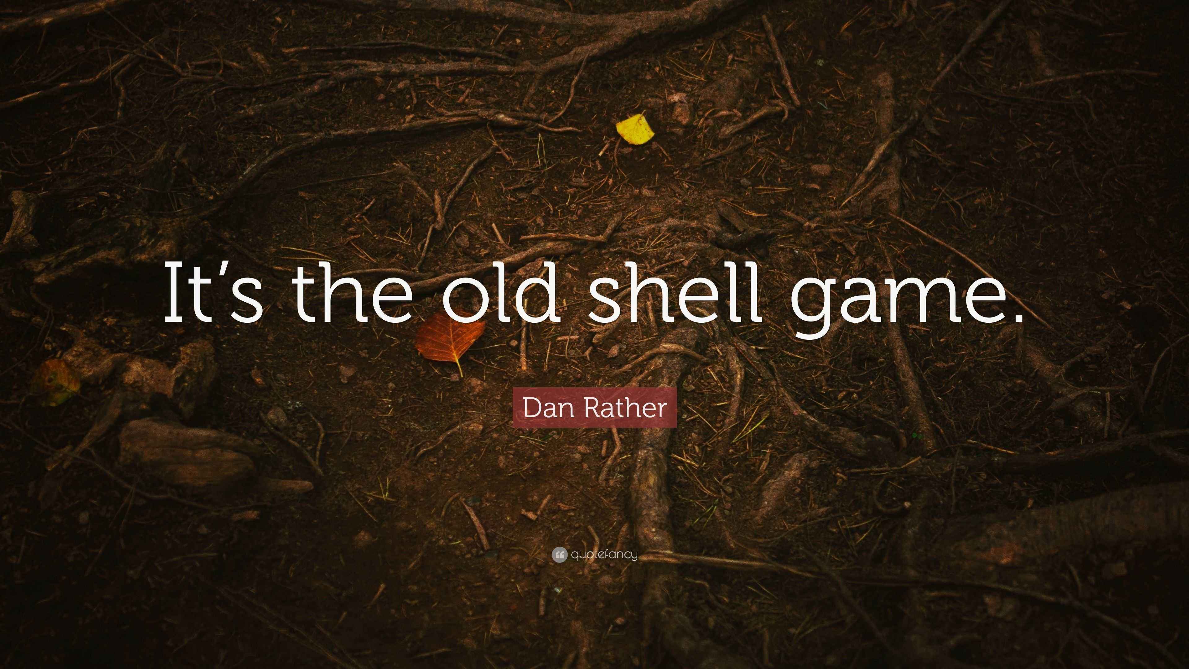 Dan Rather Quote: “It’s the old shell game.”