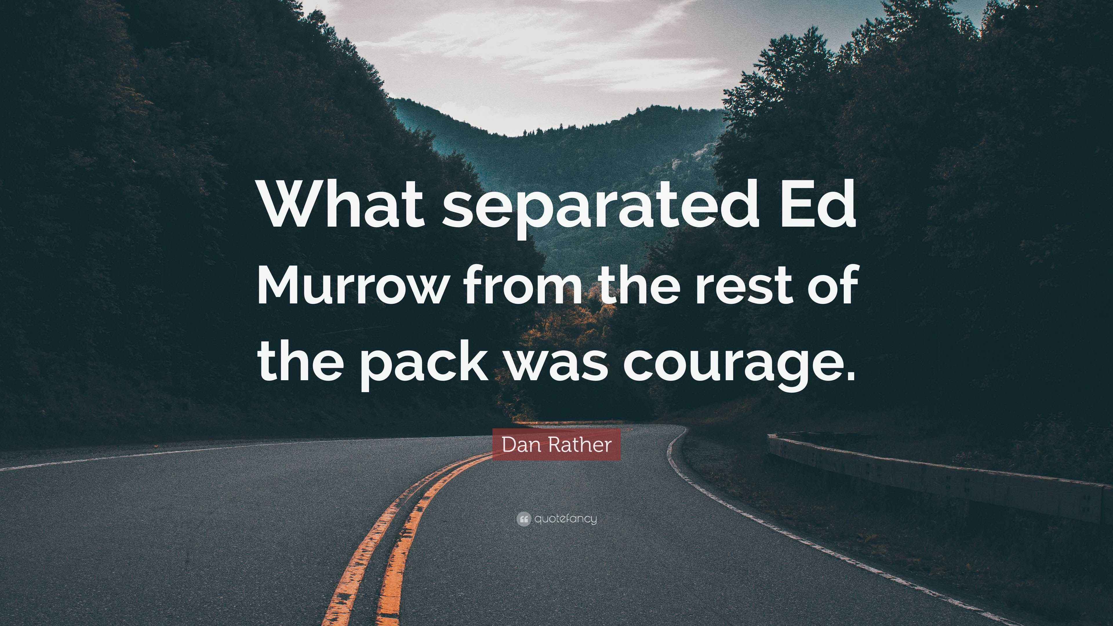 Dan Rather Quote: “What separated Ed Murrow from the rest of the pack ...