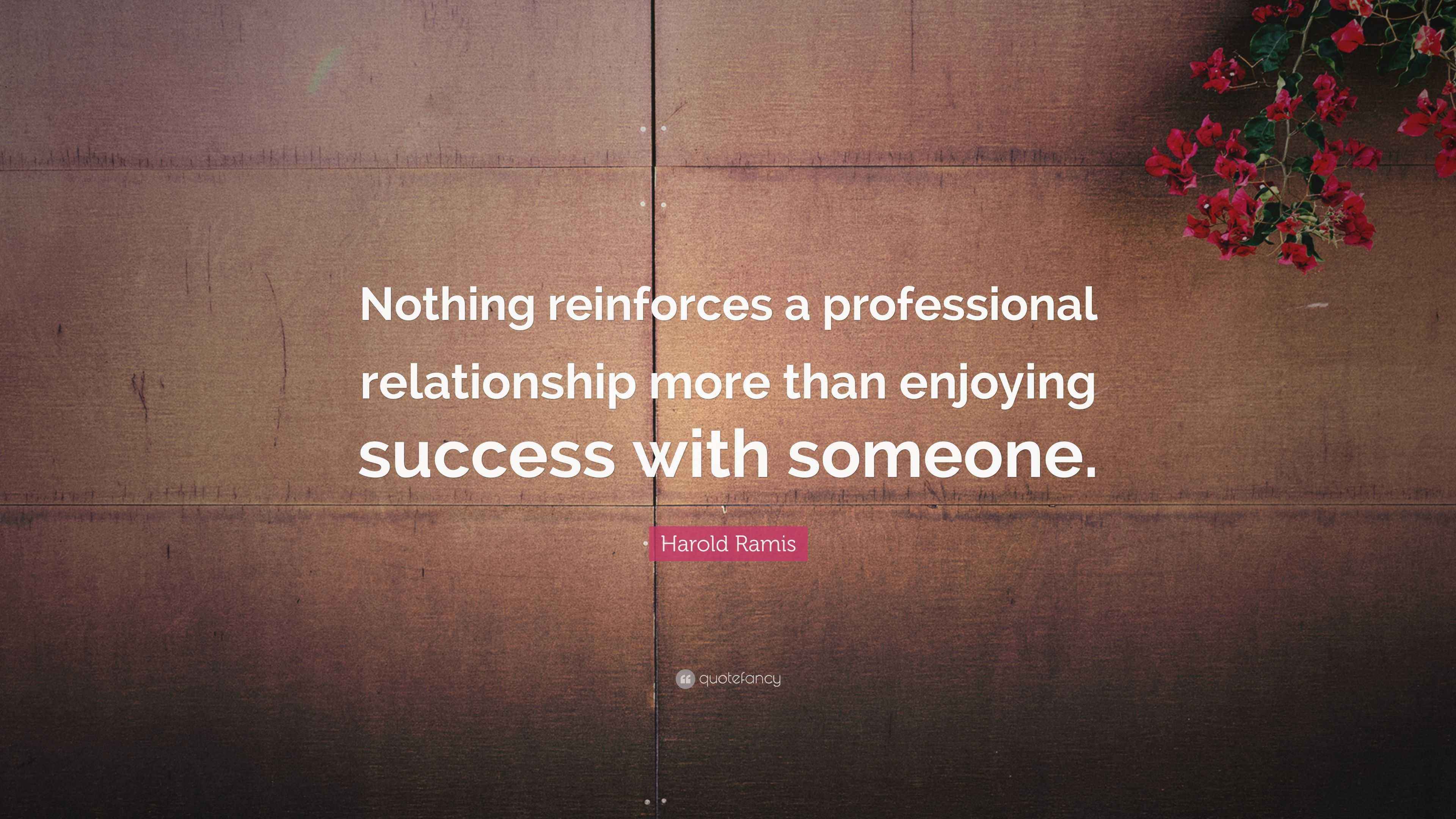 Harold Ramis Quote: “Nothing reinforces a professional relationship ...