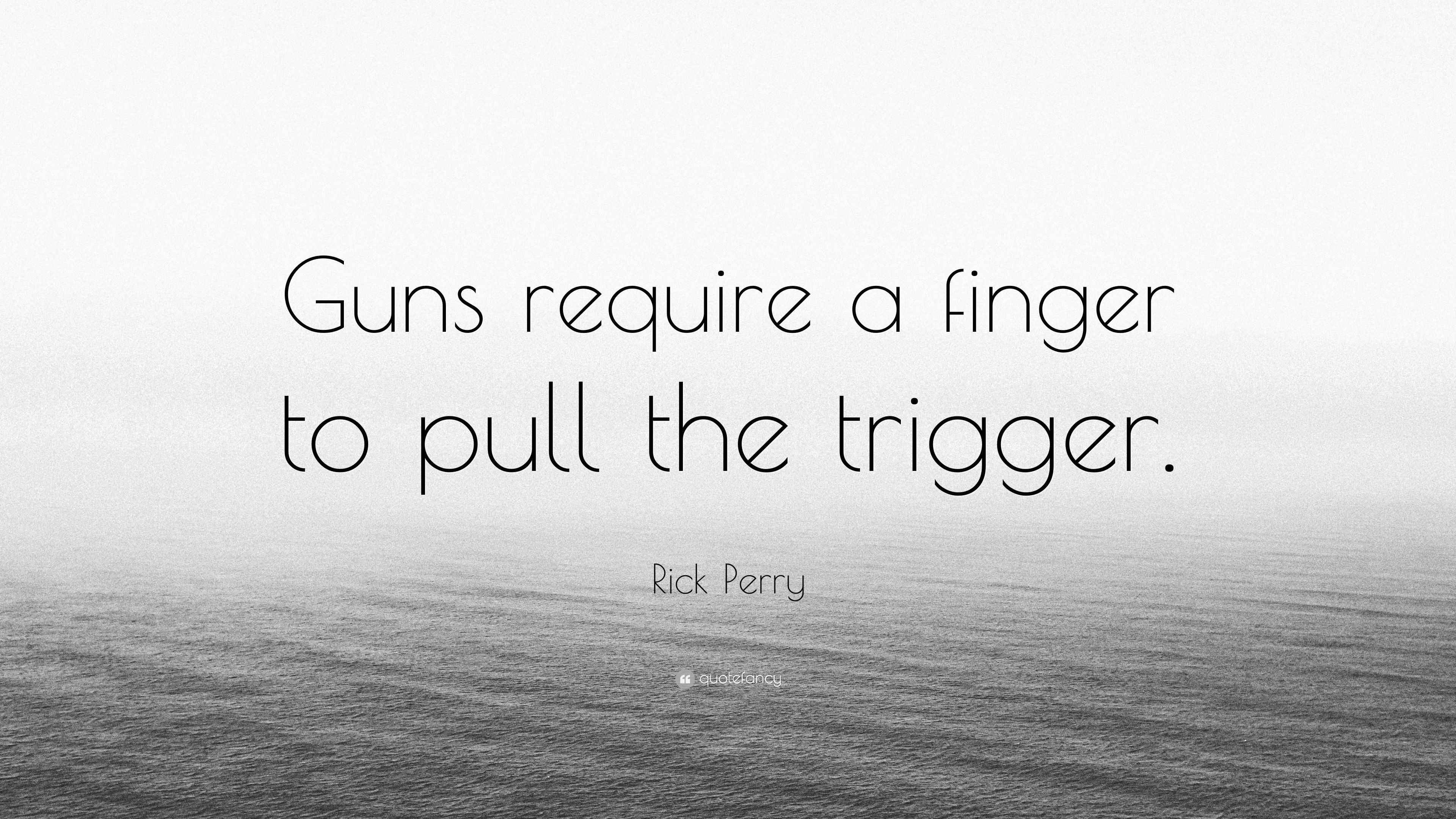 Rick Perry Quote: “Guns require a finger to pull the trigger.”