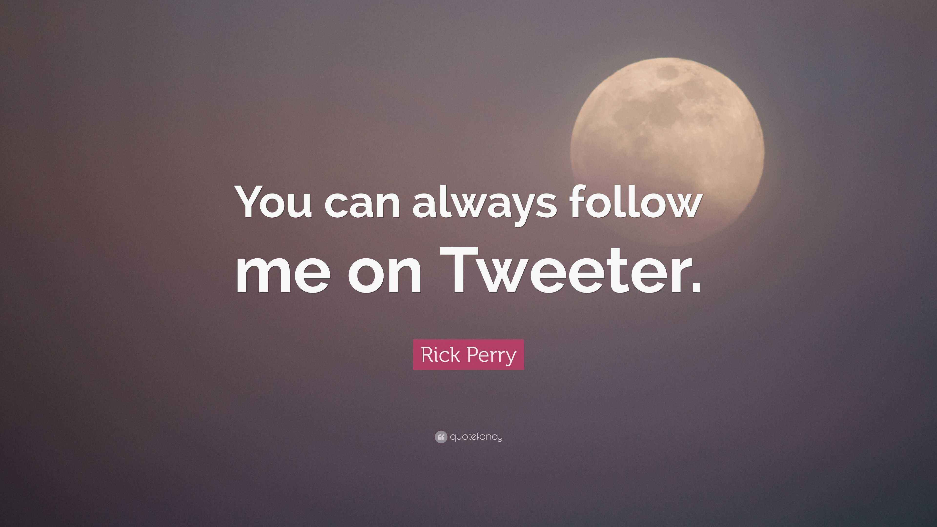 Rick Perry Quote: “You can always follow me on Tweeter.”