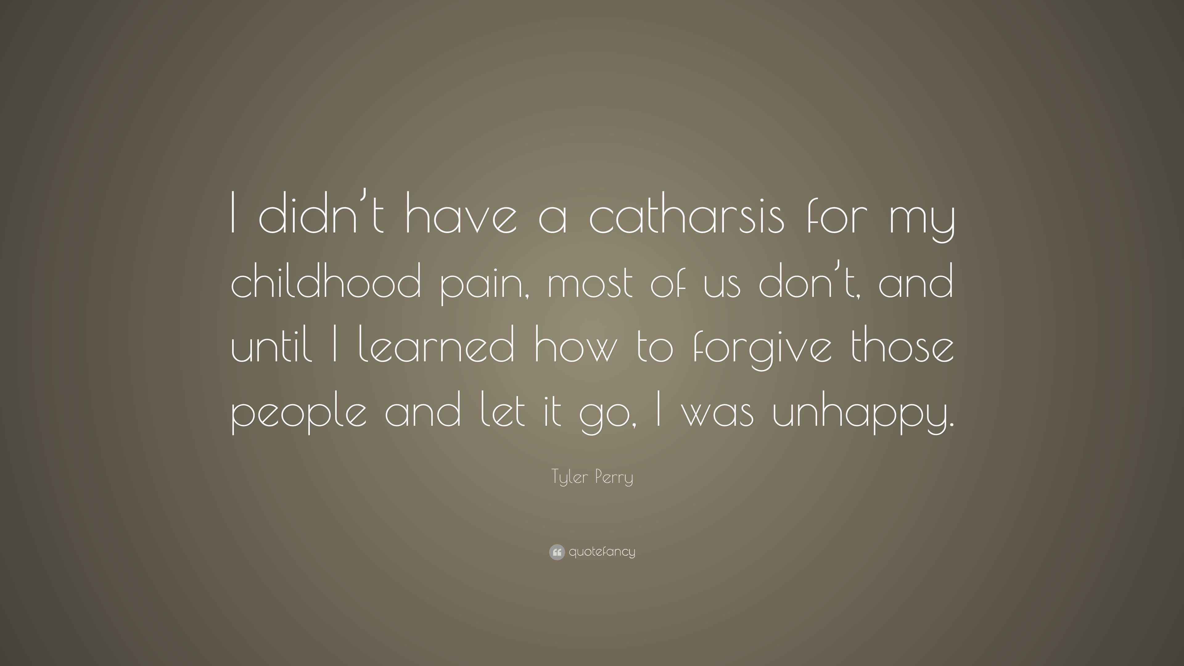 Tyler Perry Quote: “I didn’t have a catharsis for my childhood pain ...