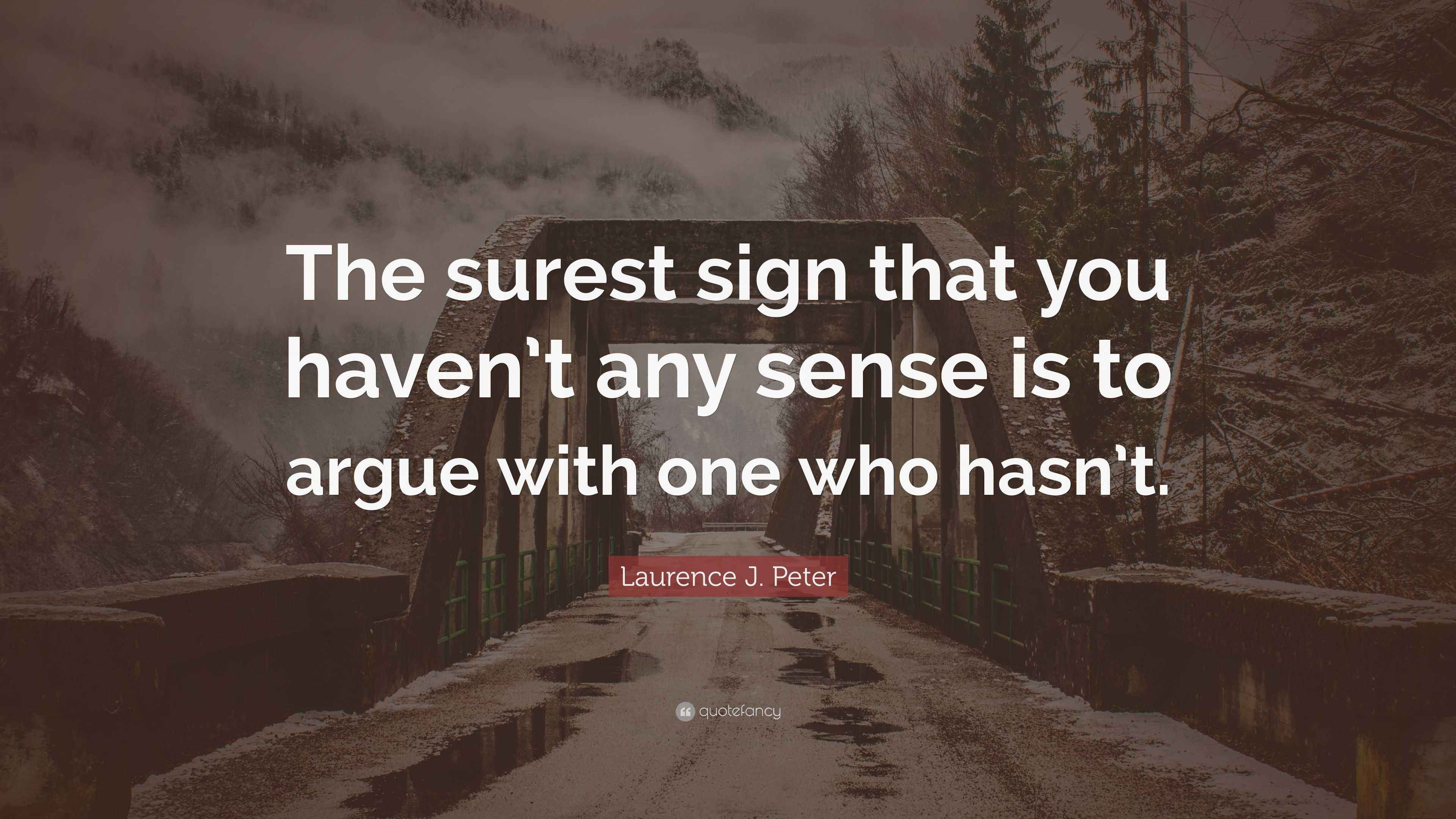 Laurence J. Peter Quote: “The surest sign that you haven’t any sense is ...