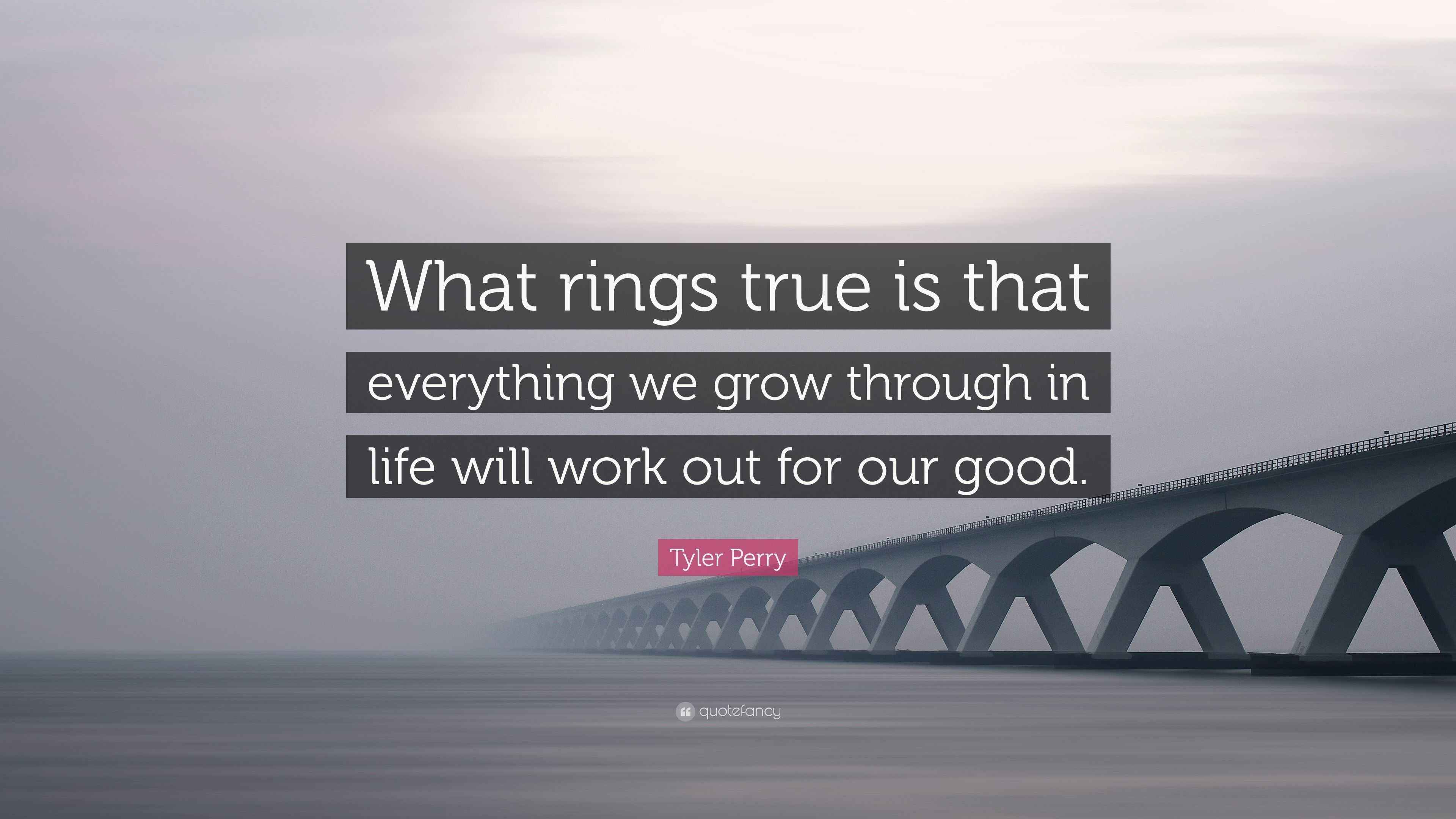 Tyler Perry Quote: “What rings true is that everything we grow through ...