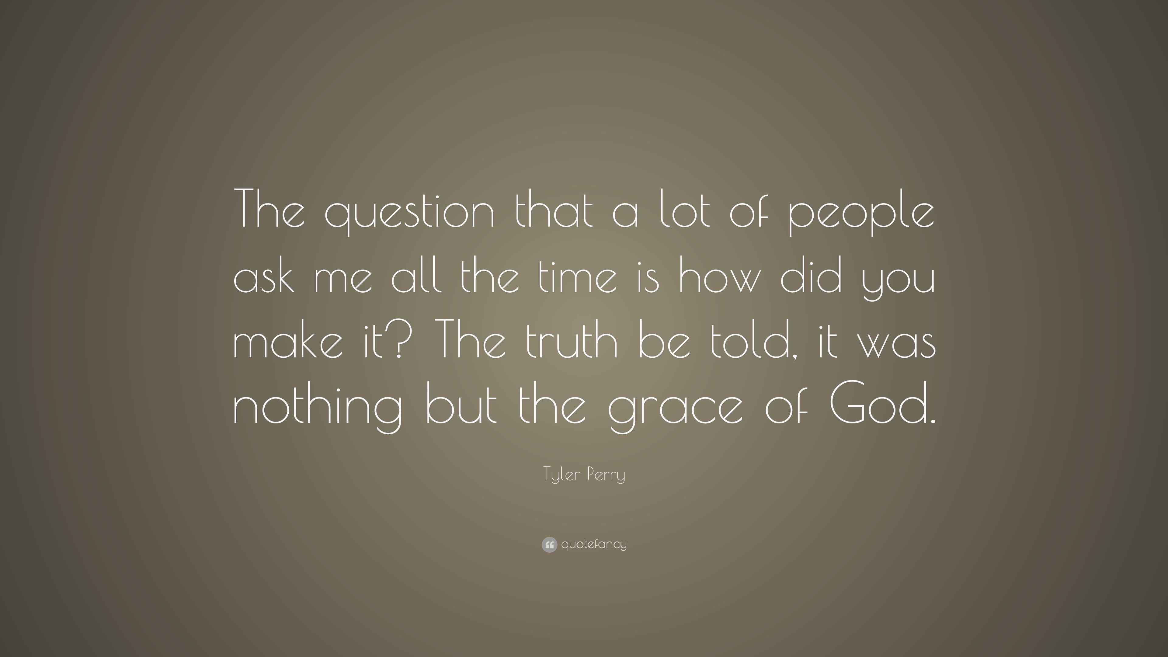 Tyler Perry Quote: “The question that a lot of people ask me all the ...