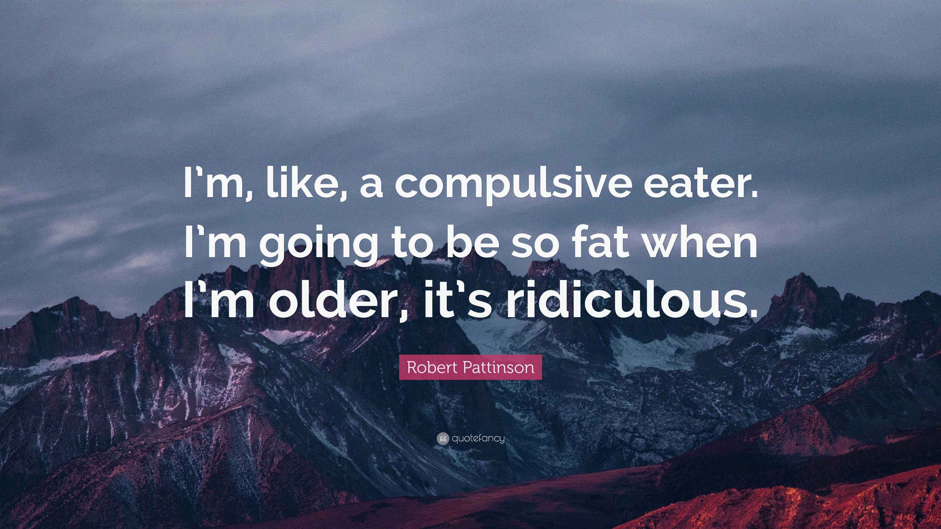 Robert Pattinson Quote: “I’m, like, a compulsive eater. I’m going to be ...