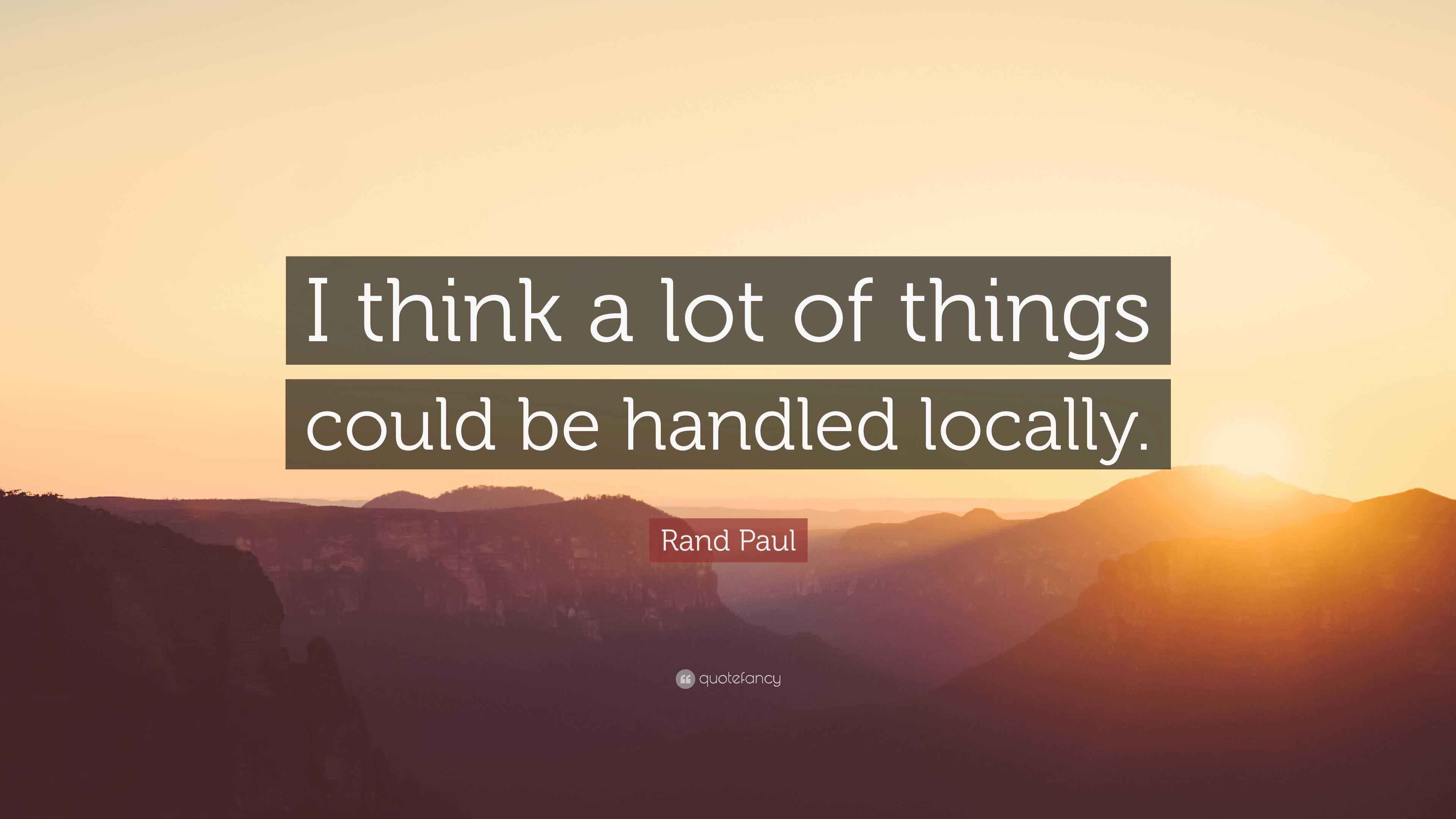Rand Paul Quote: “I think a lot of things could be handled locally.”