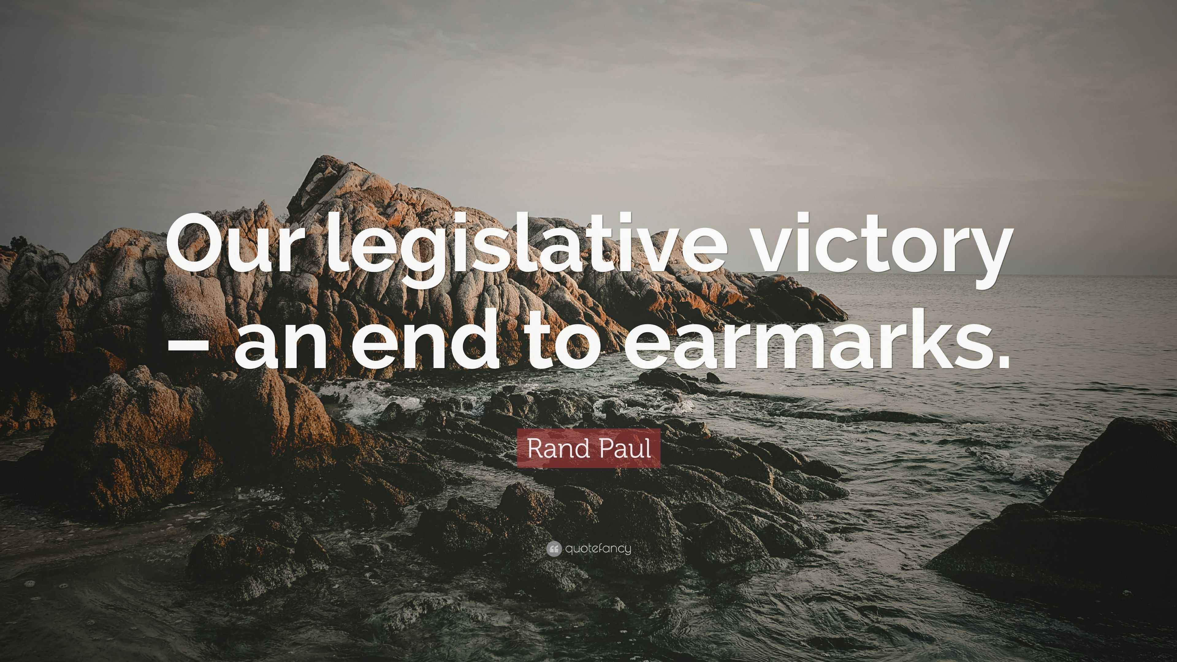 Rand Paul Quote: “Our legislative victory – an end to earmarks.”