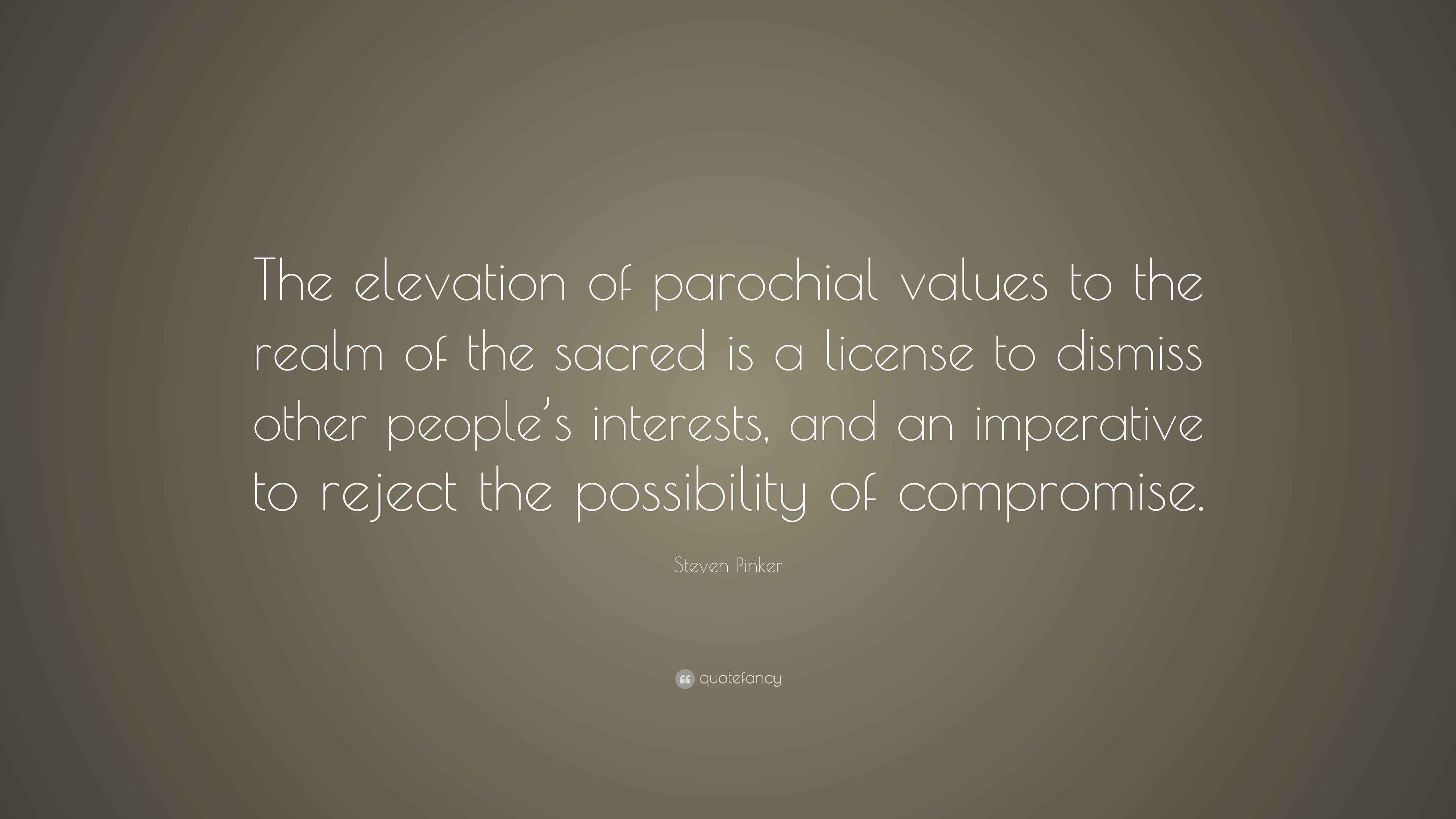 Steven Pinker Quote: “The elevation of parochial values to the realm of ...