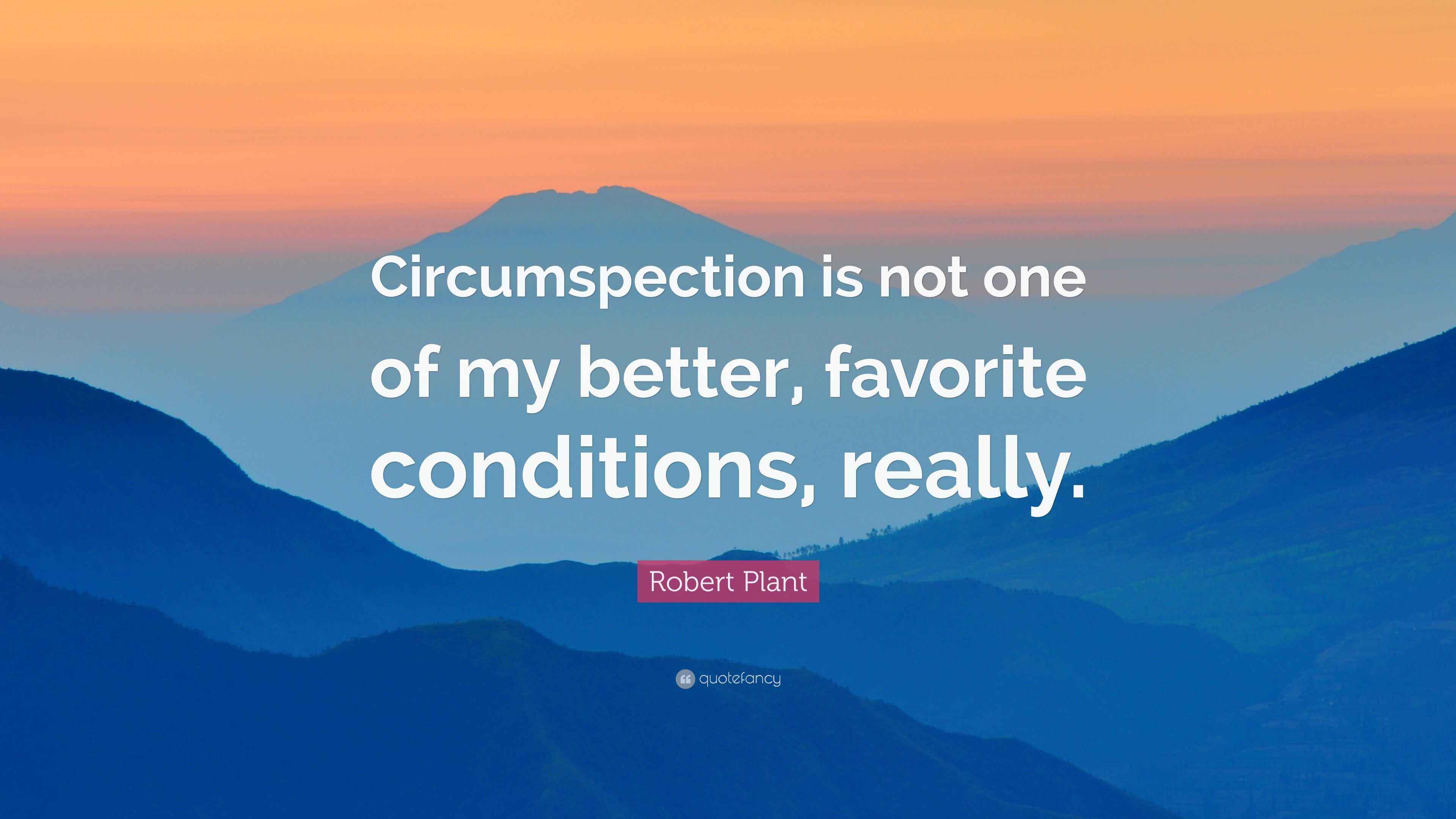 Robert Plant Quote: “Circumspection is not one of my better, favorite ...