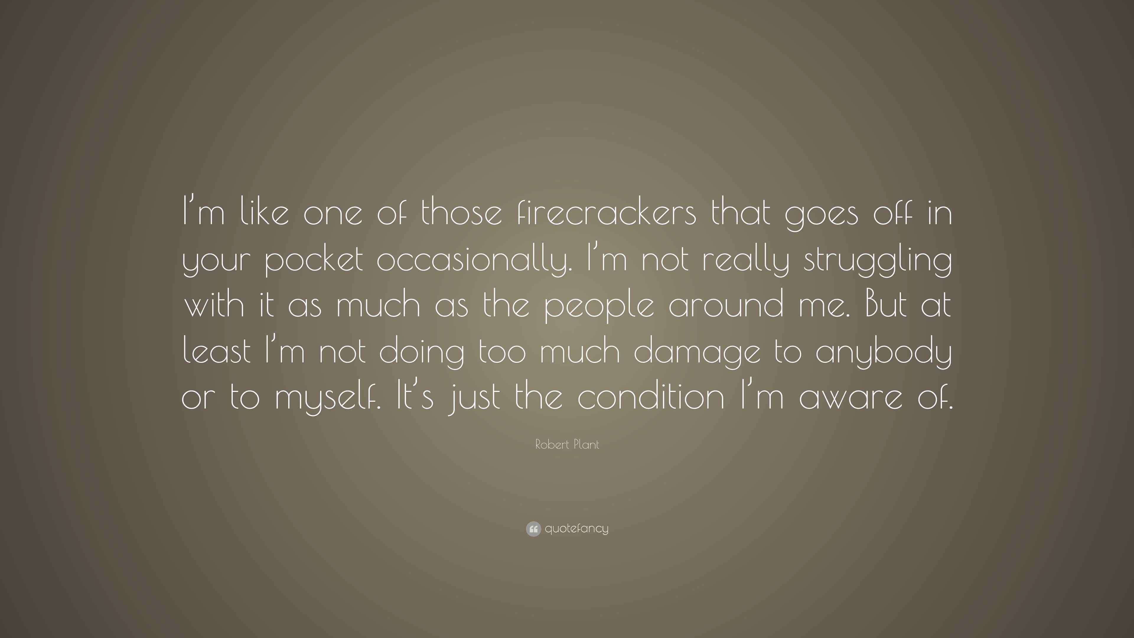 Robert Plant Quote: “I’m like one of those firecrackers that goes off ...