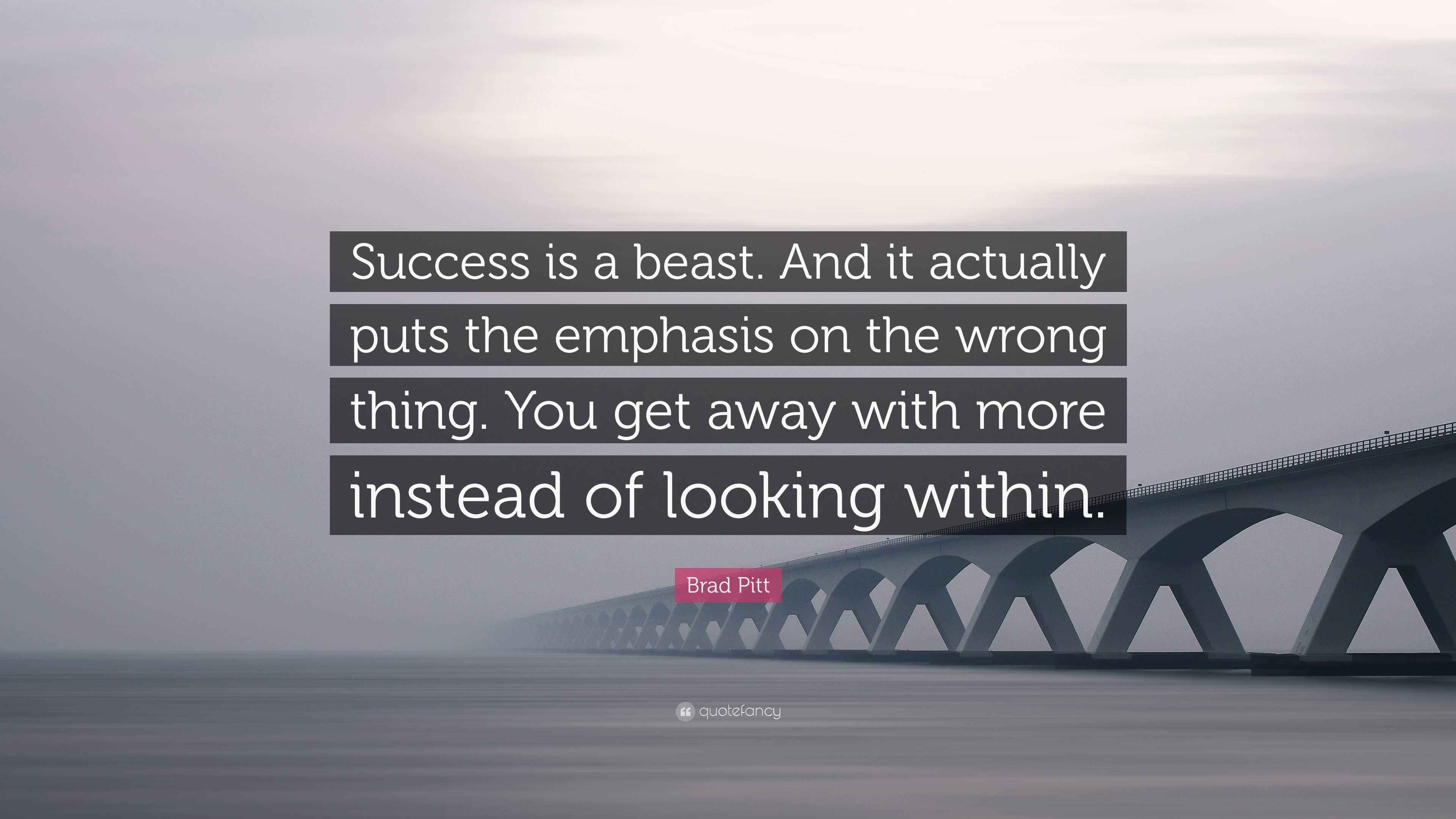 Brad Pitt Quote: “Success is a beast. And it actually puts the emphasis ...