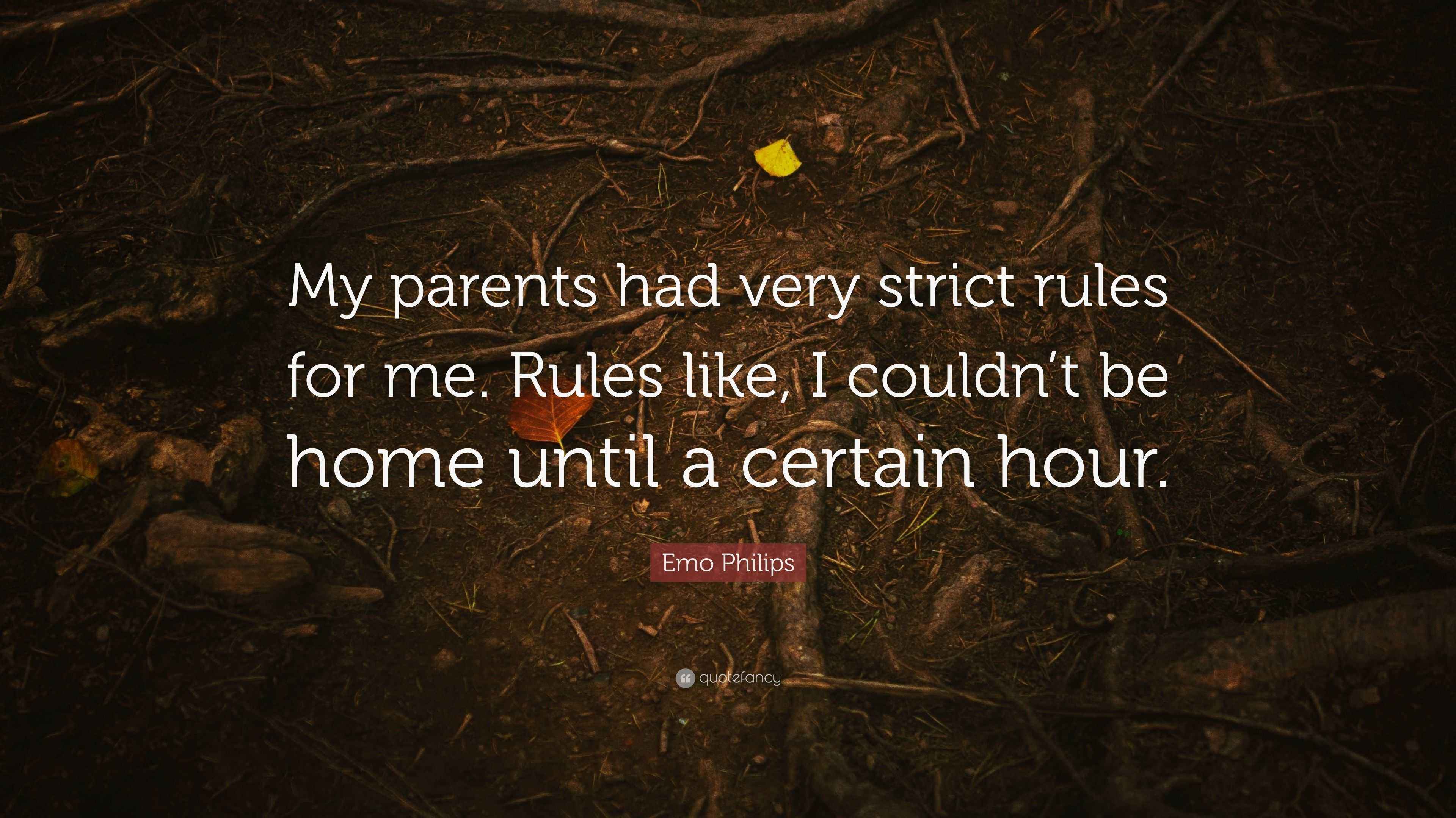Emo Philips Quote: “My parents had very strict rules for me. Rules like ...