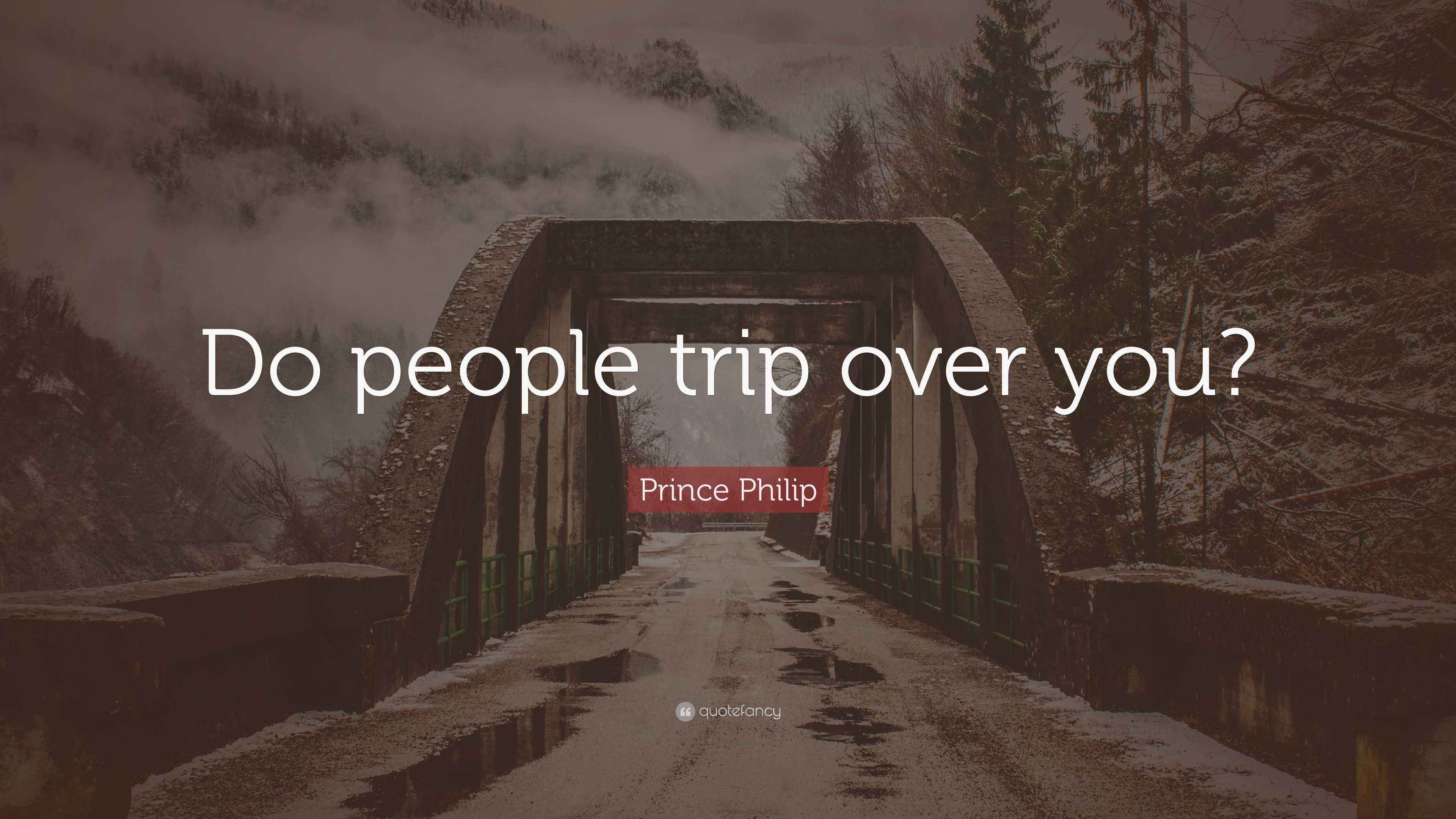 Prince Philip Quote: “Do people trip over you?”