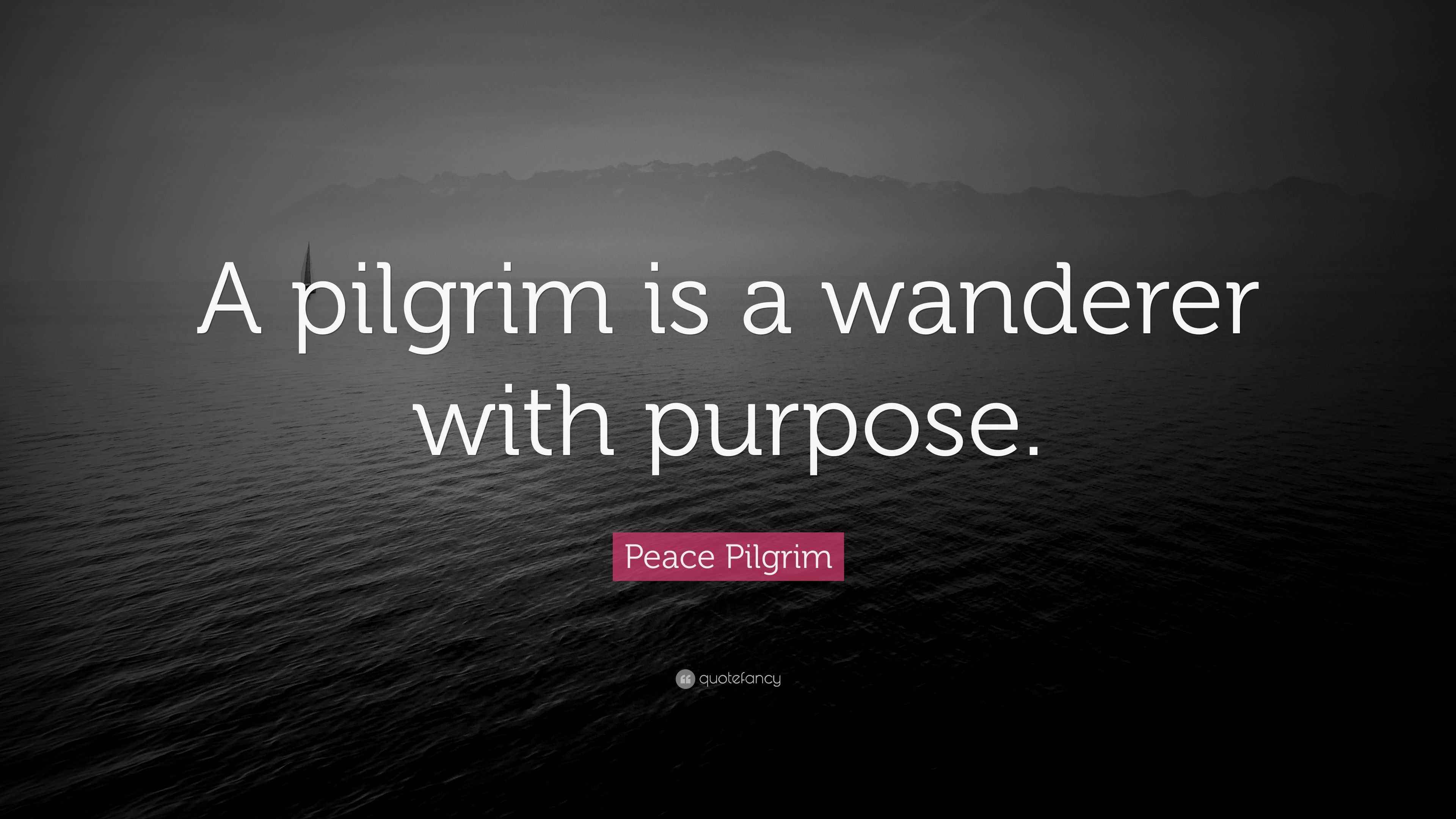 Peace Pilgrim Quote: “A pilgrim is a wanderer with purpose.”