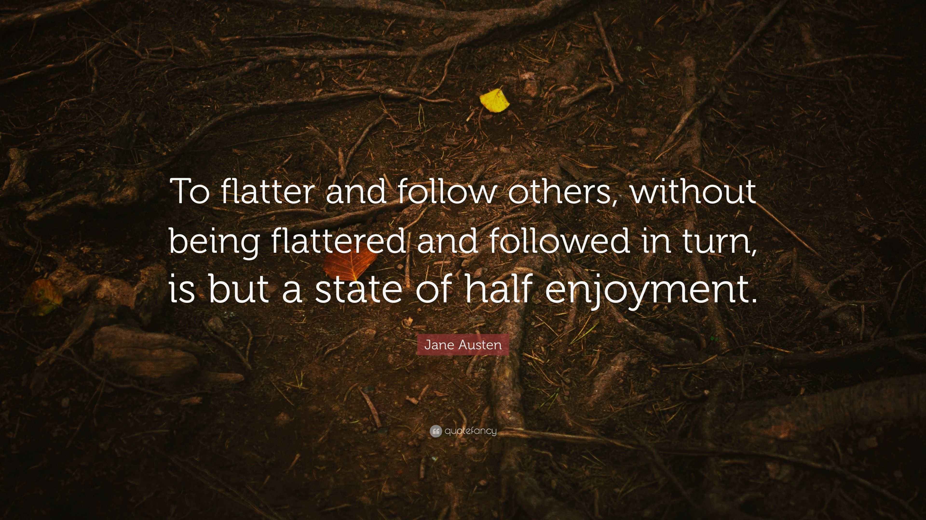 Jane Austen Quote: “To flatter and follow others, without being ...