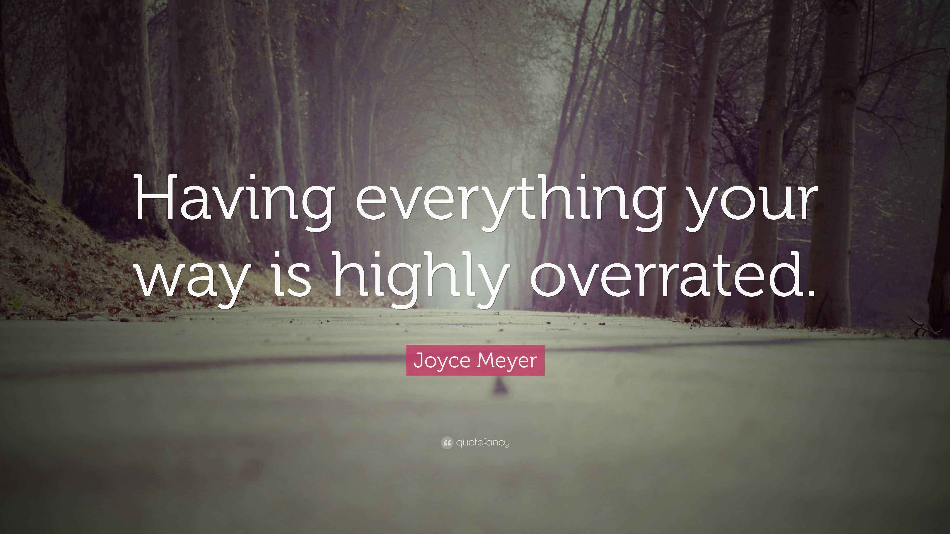 Joyce Meyer Quote: “Having everything your way is highly overrated.”