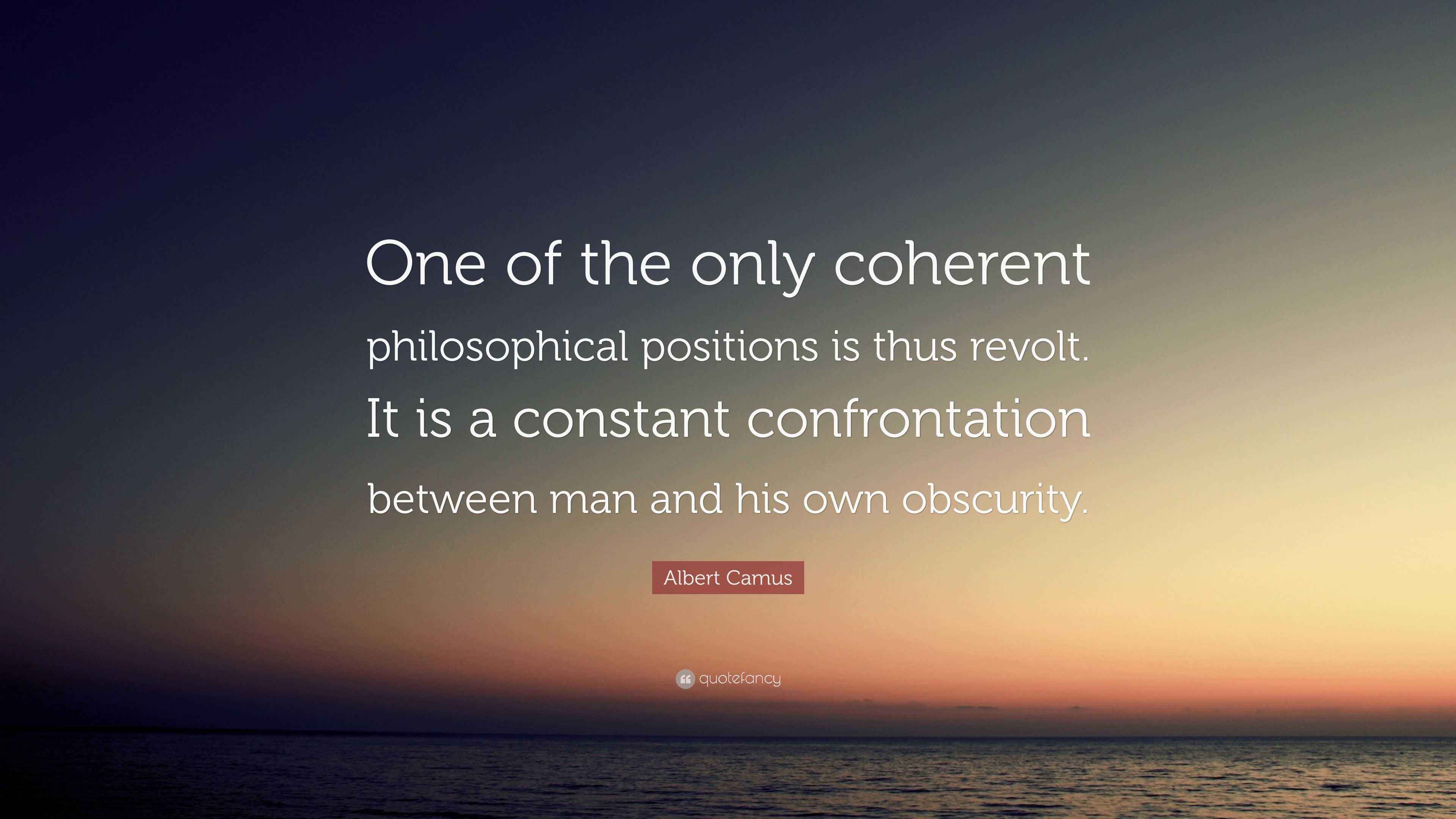 Albert Camus Quote: “One of the only coherent philosophical positions ...