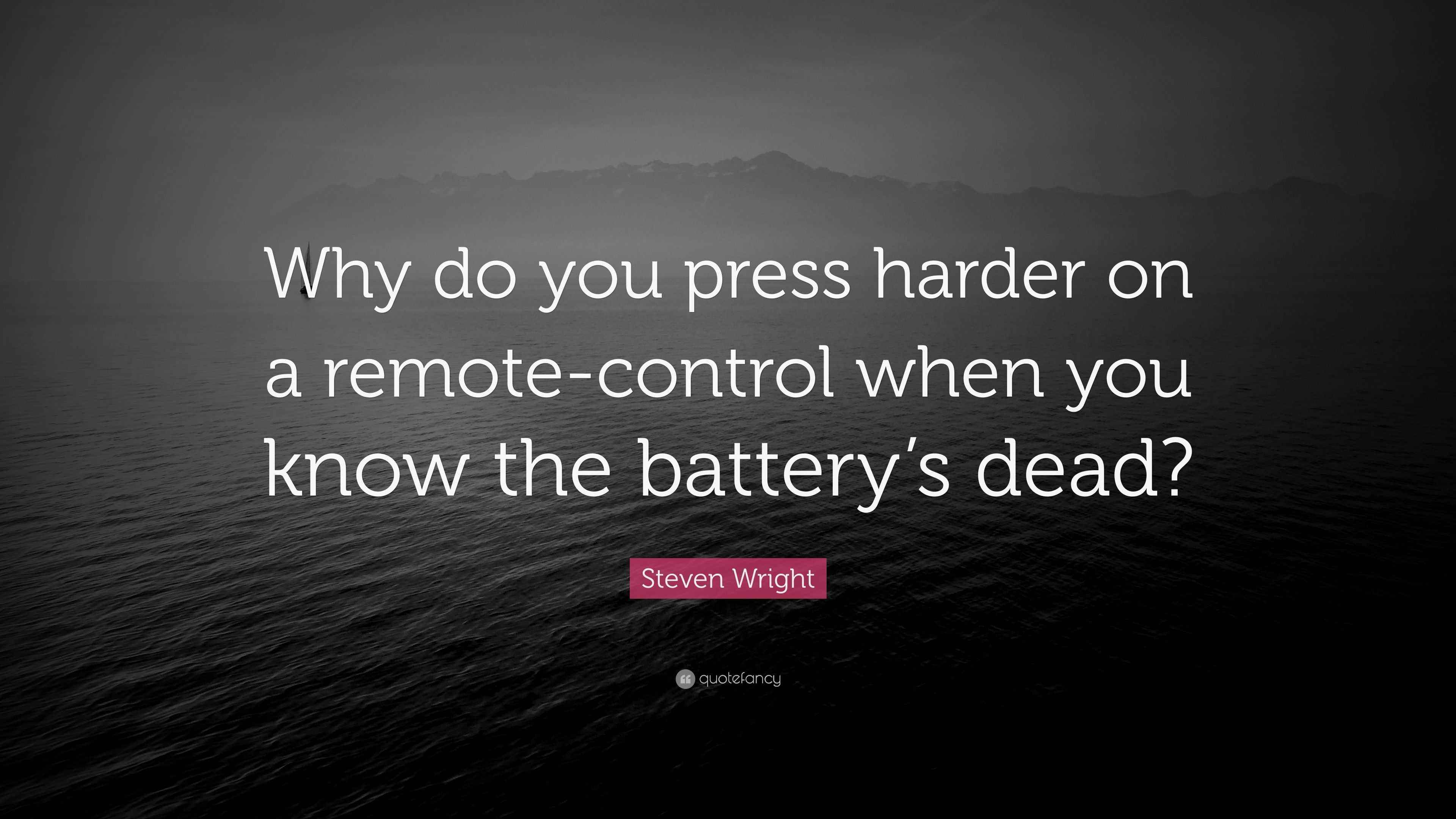 Steven Wright Quote: “Why do you press harder on a remote-control when ...