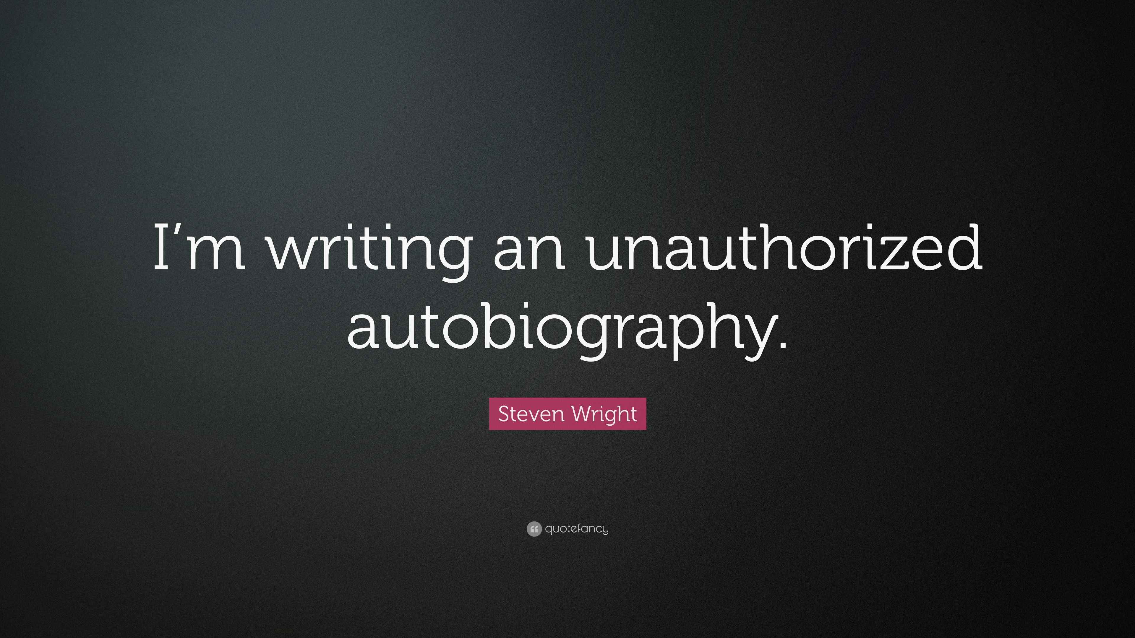 Steven Wright Quote: “I’m writing an unauthorized autobiography.”