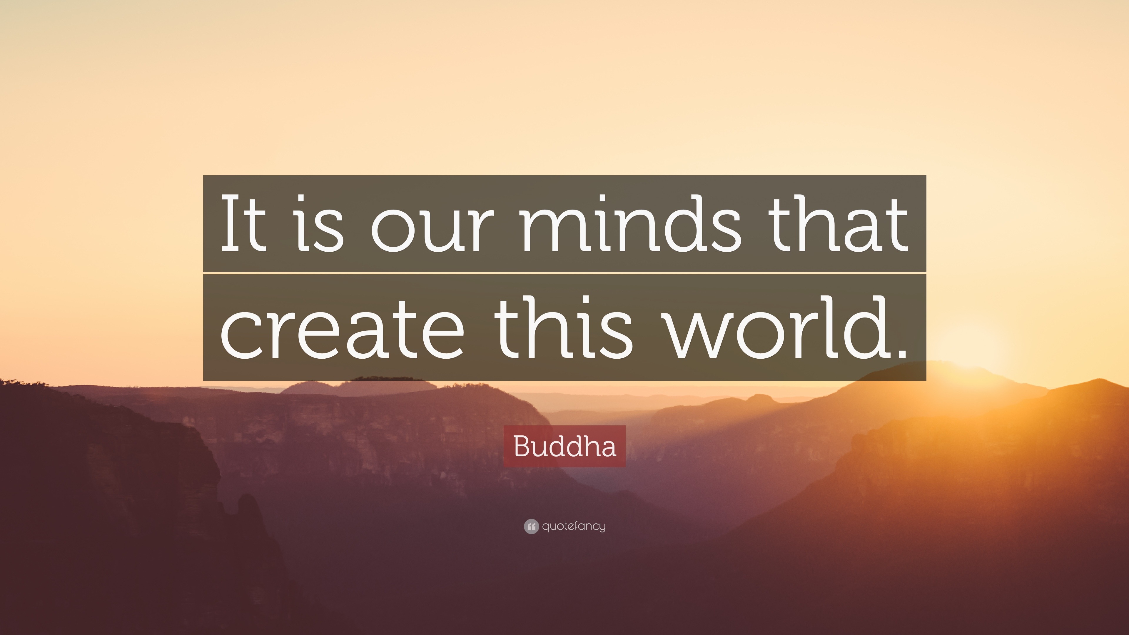 Buddha Quote: “It is our minds that create this world.”