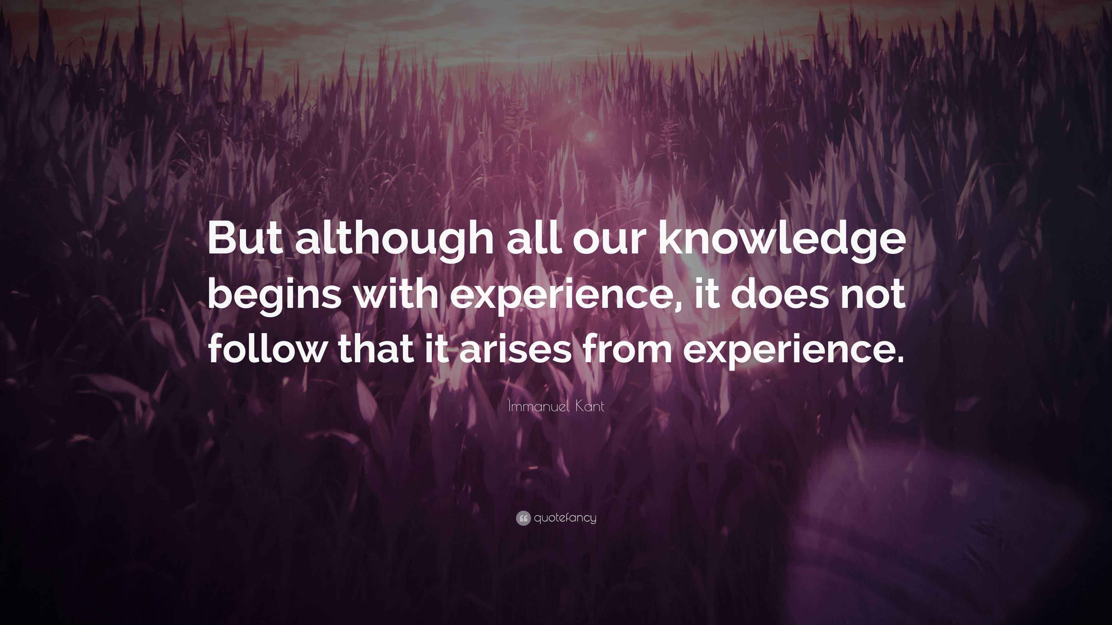 Immanuel Kant Quote: “But although all our knowledge begins with ...