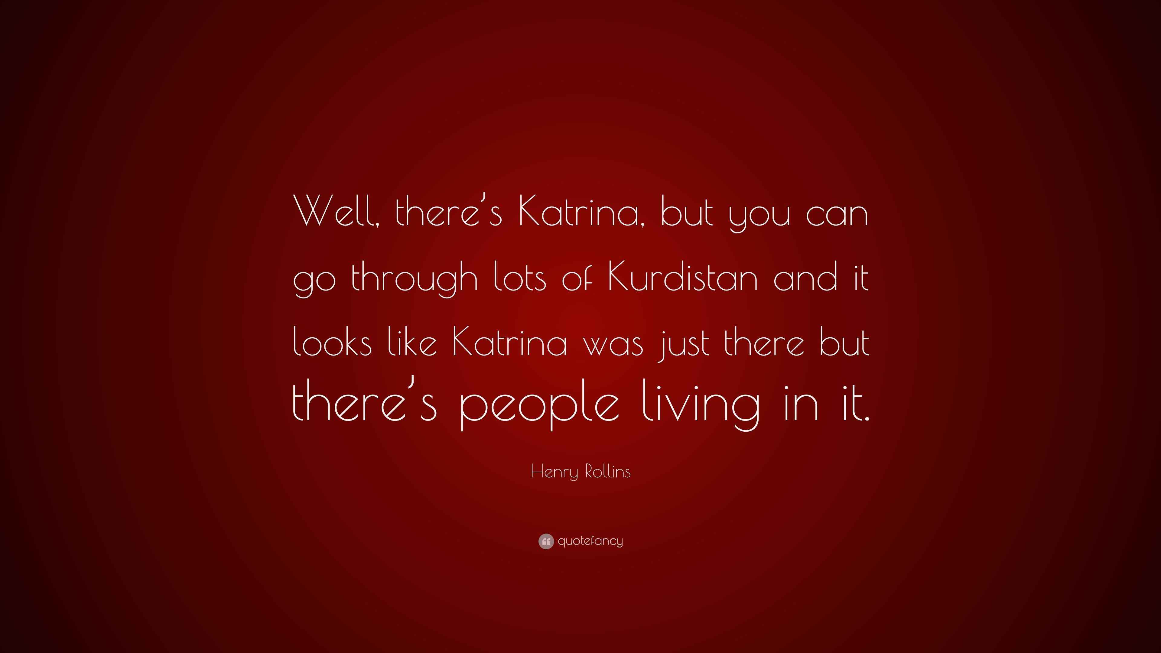 Henry Rollins Quote: “Well, there’s Katrina, but you can go through ...