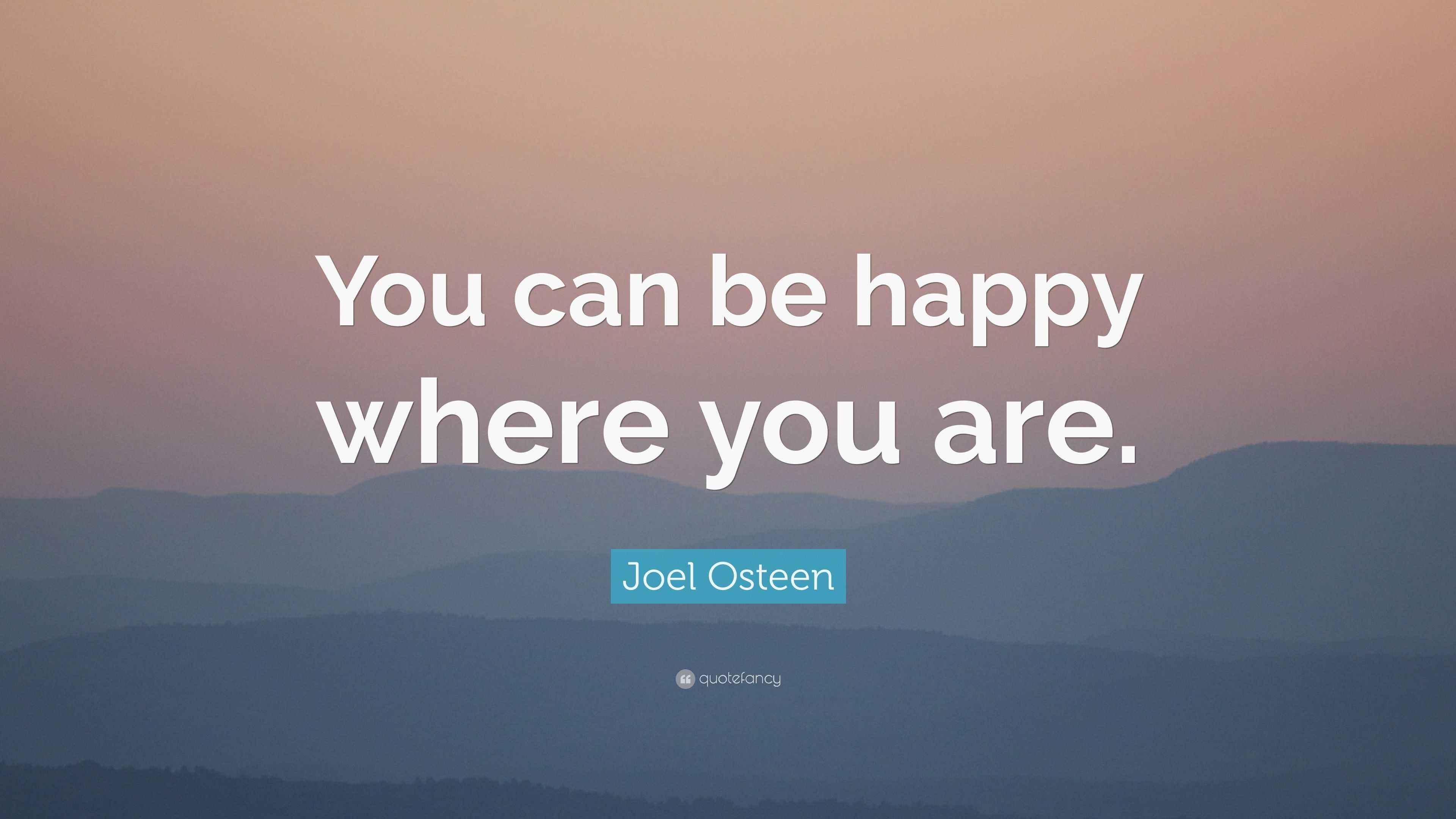Joel Osteen Quote: “You can be happy where you are.”