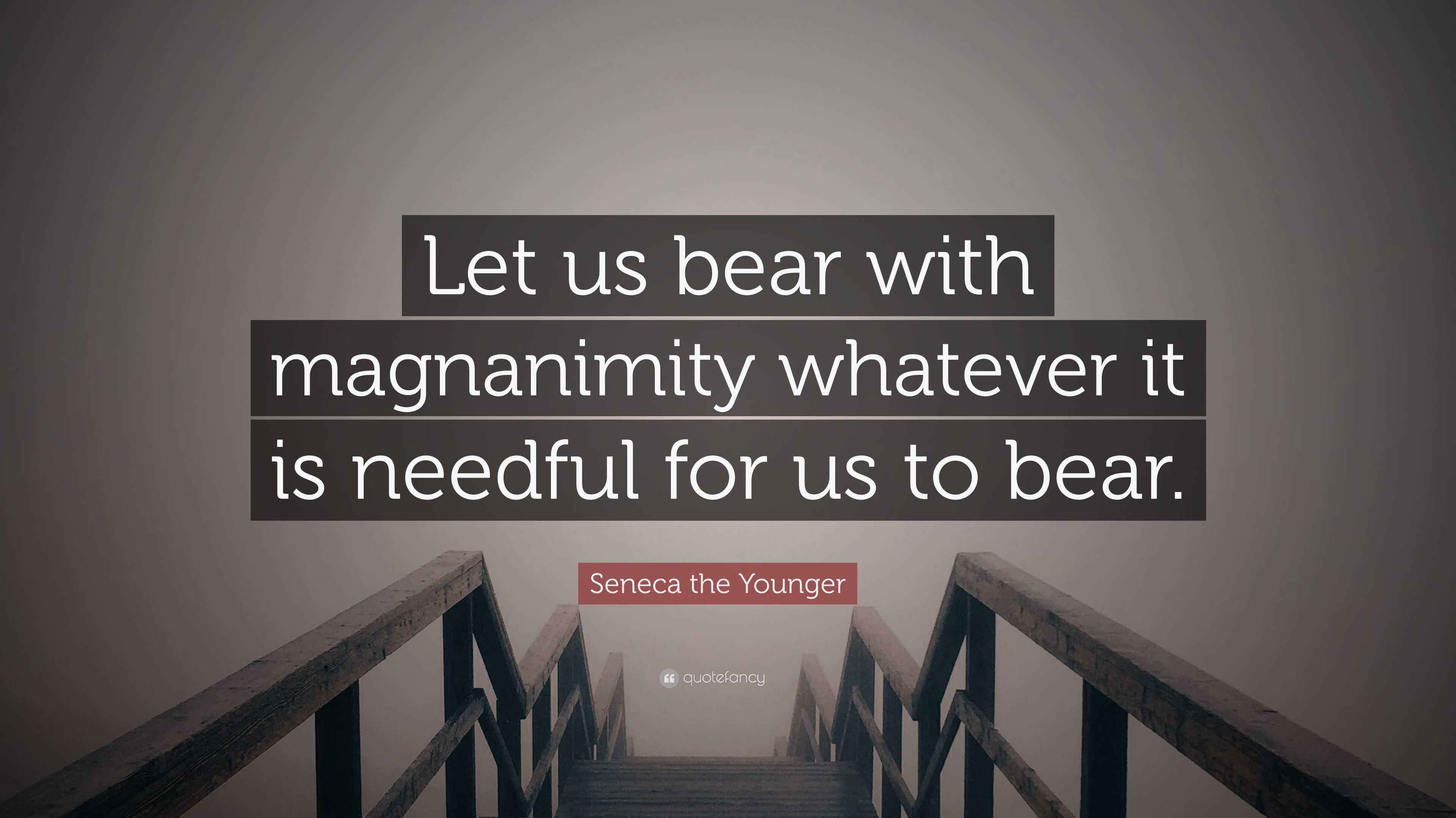 Seneca the Younger Quote: “Let us bear with magnanimity whatever it is ...