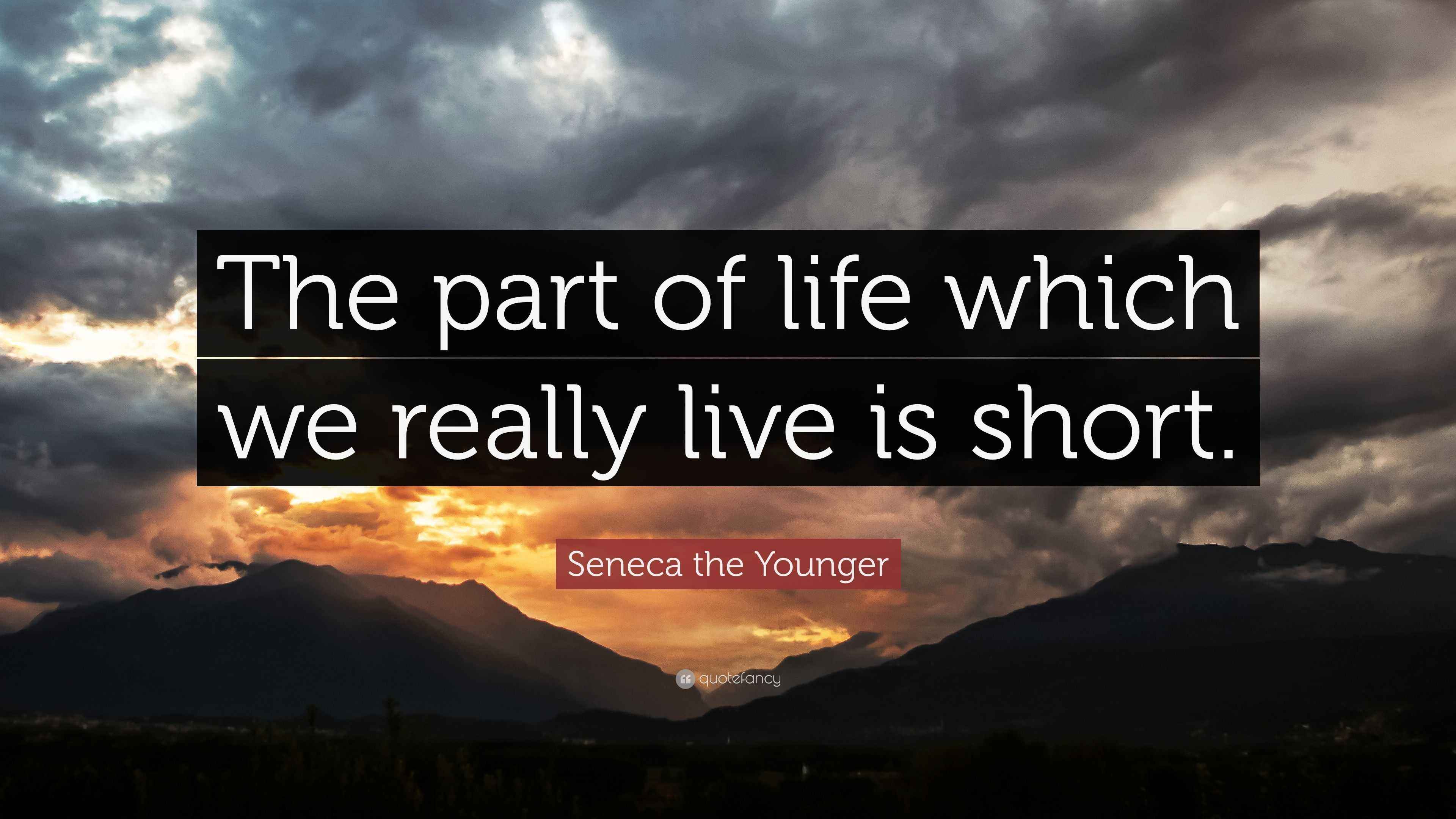 Seneca the Younger Quote: “The part of life which we really live is short.”