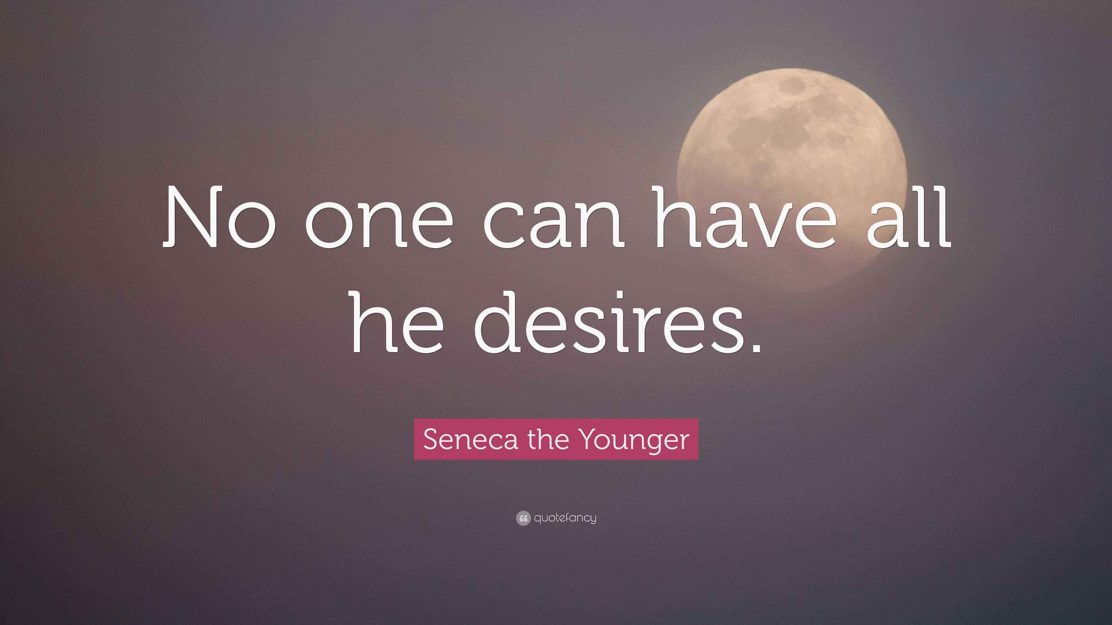 Seneca the Younger Quote: “No one can have all he desires.”
